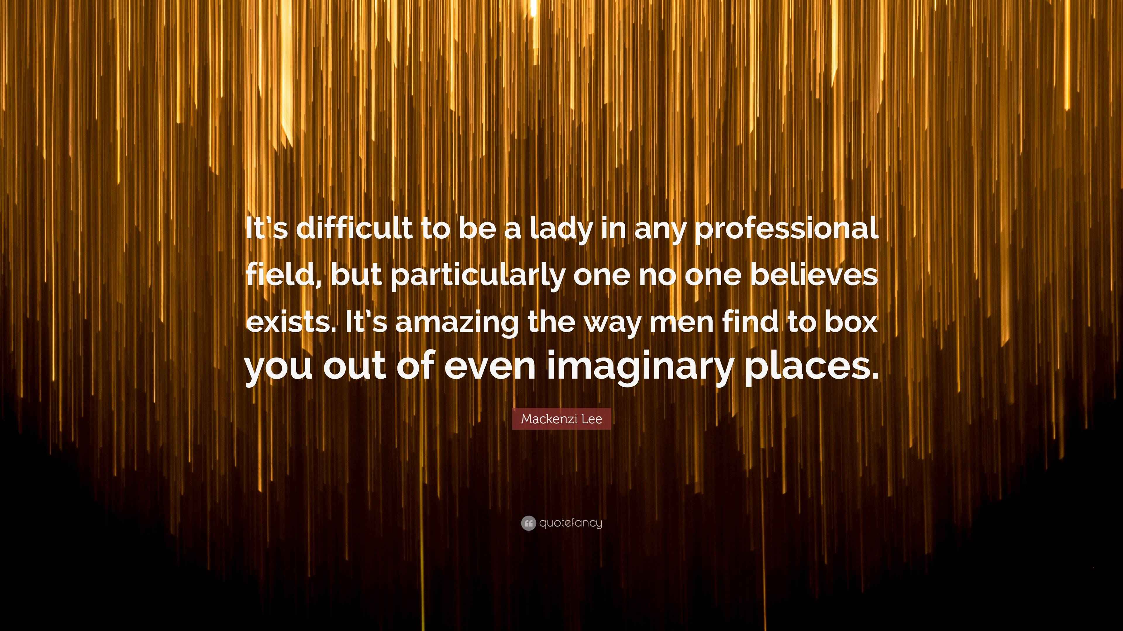 Mackenzi Lee Quote: “It’s difficult to be a lady in any professional ...
