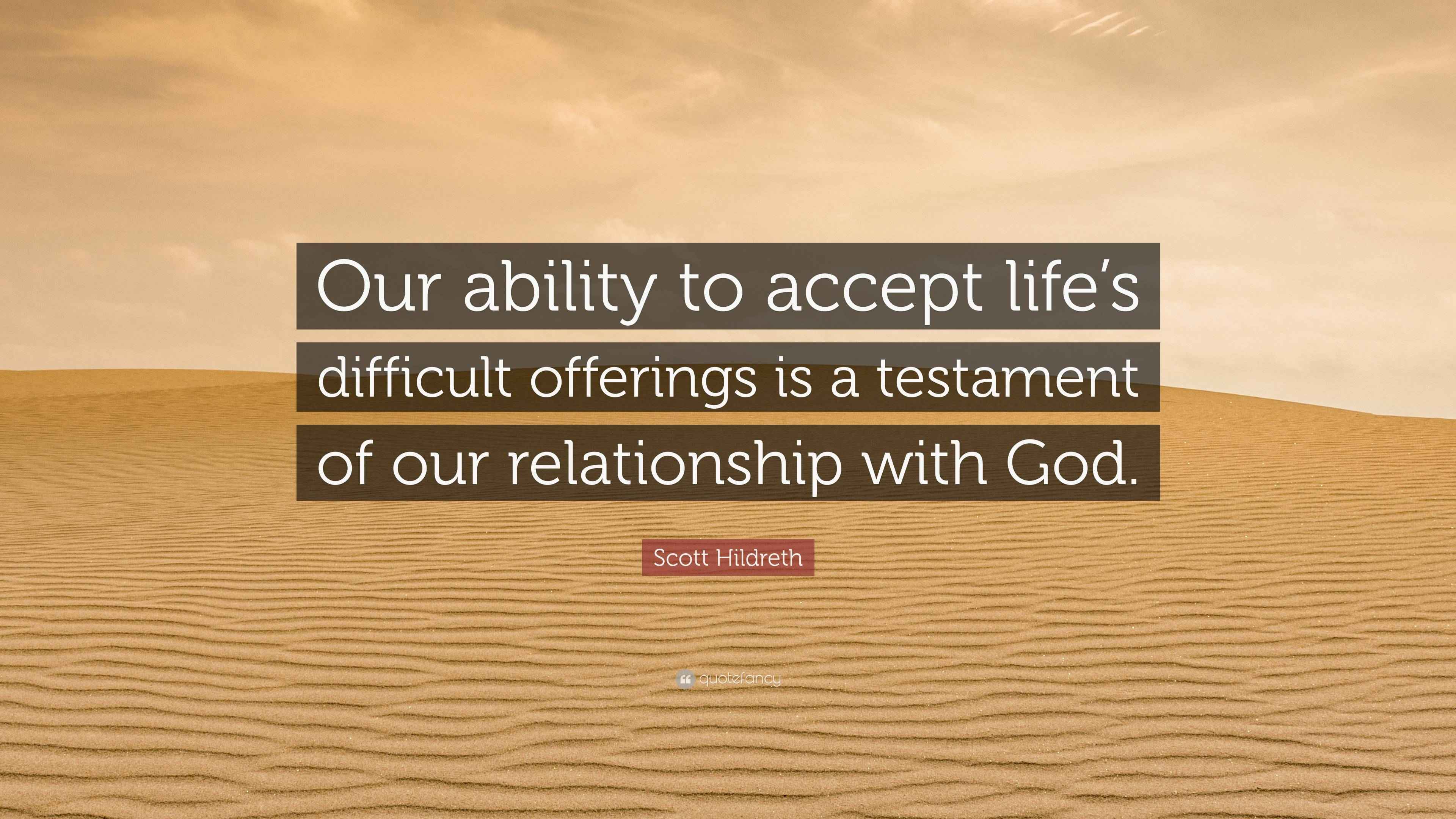 Scott Hildreth Quote: “Our ability to accept life’s difficult offerings ...