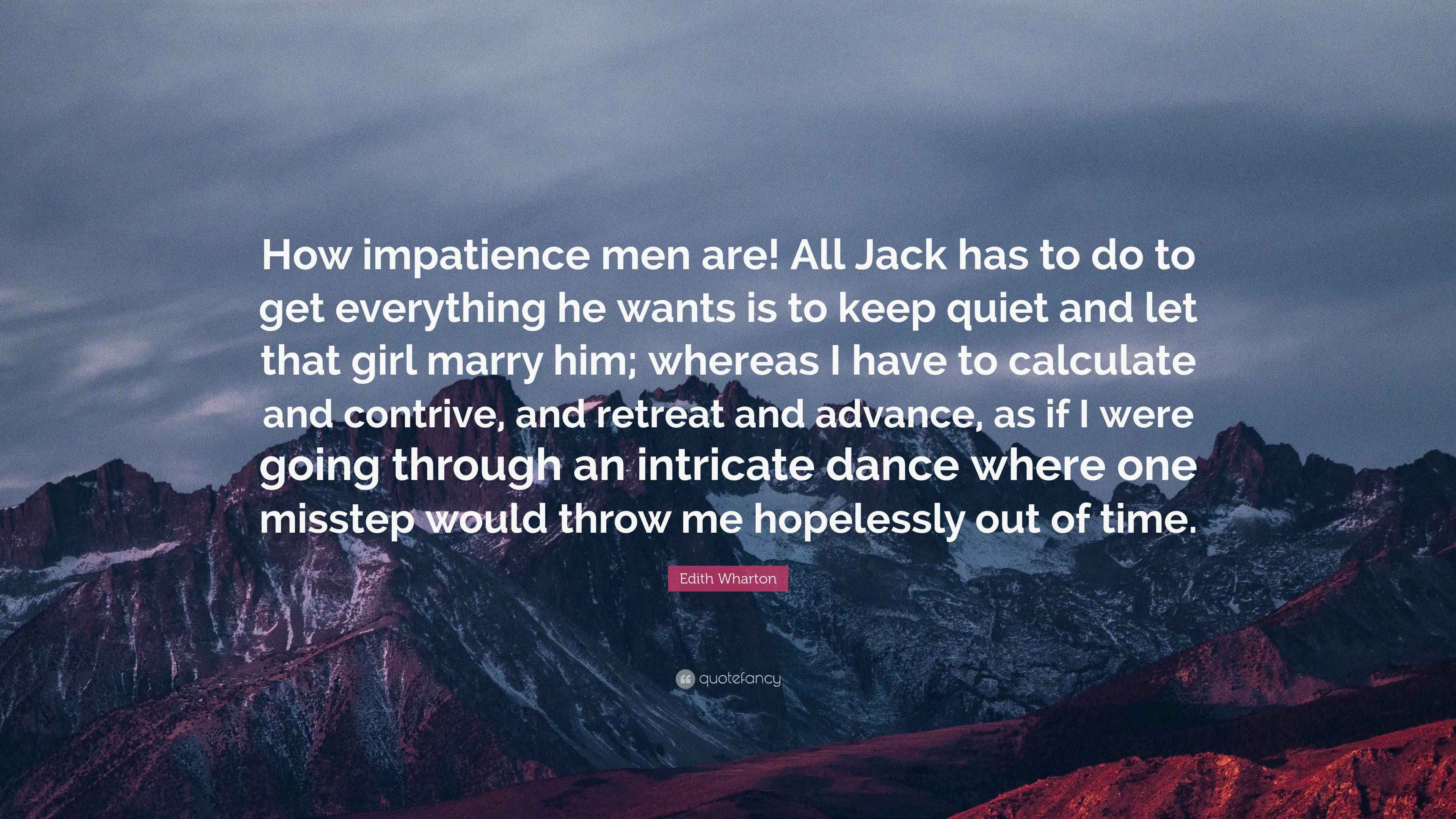 Edith Wharton Quote: “How impatience men are! All Jack has to do to get ...