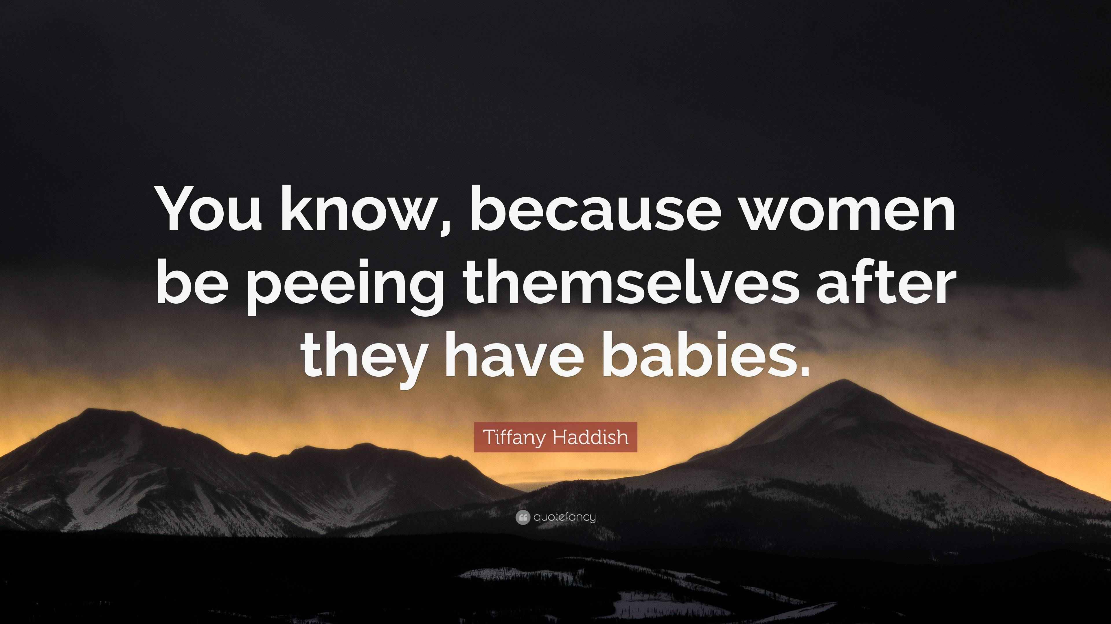 Tiffany Haddish Quote: “You know, because women be peeing themselves ...