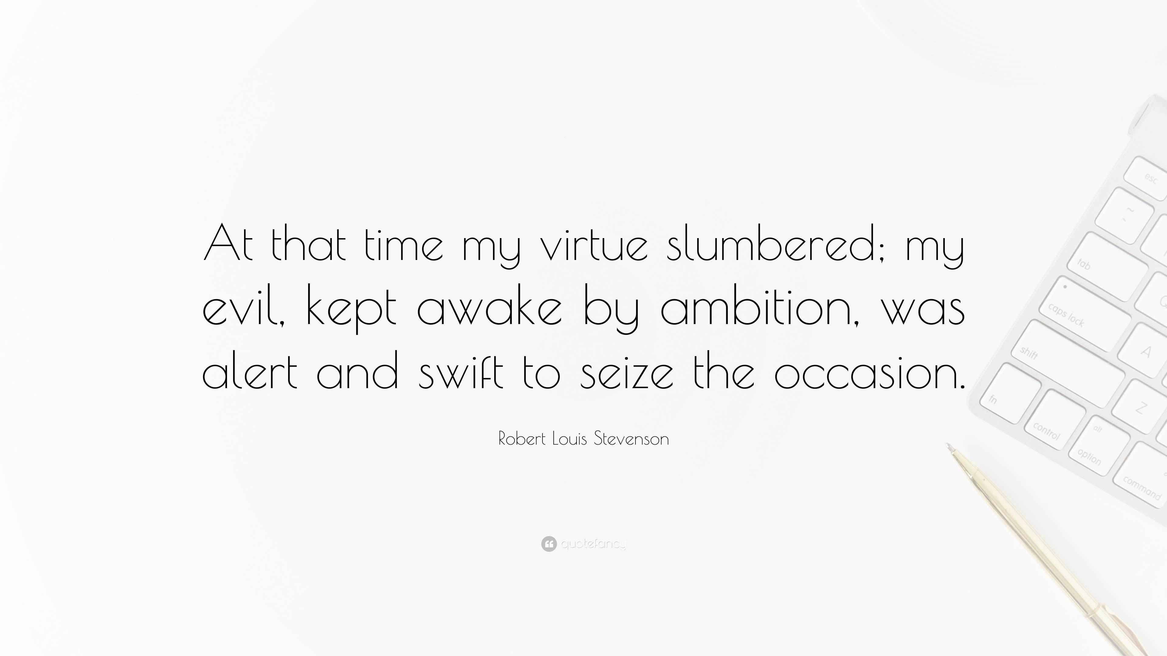 Robert Louis Stevenson Quote: “At that time my virtue slumbered; my ...