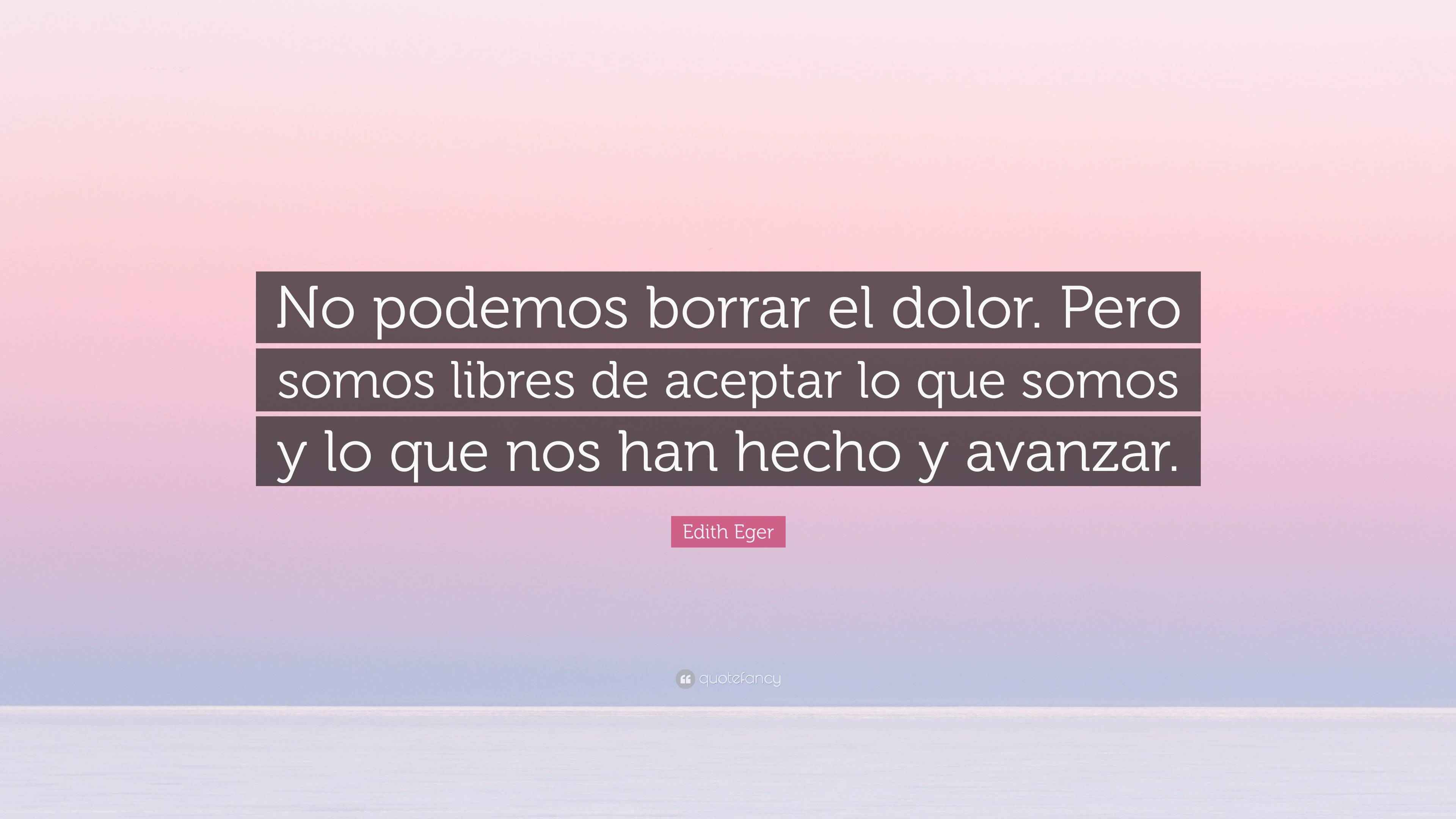 Edith Eger Quote: “No podemos borrar el dolor. Pero somos libres de ...