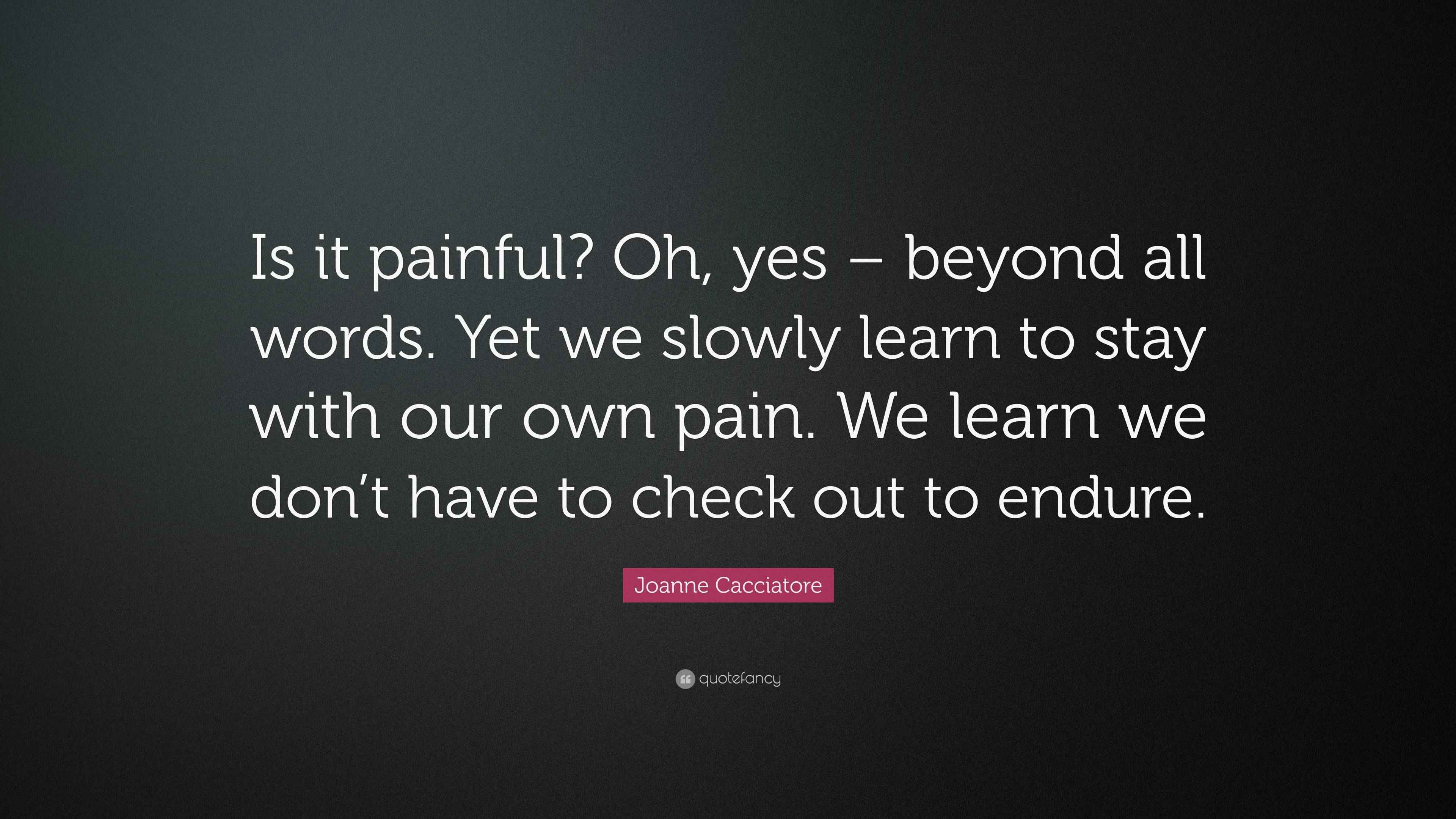 Joanne Cacciatore Quote: “Is it painful? Oh, yes – beyond all words ...