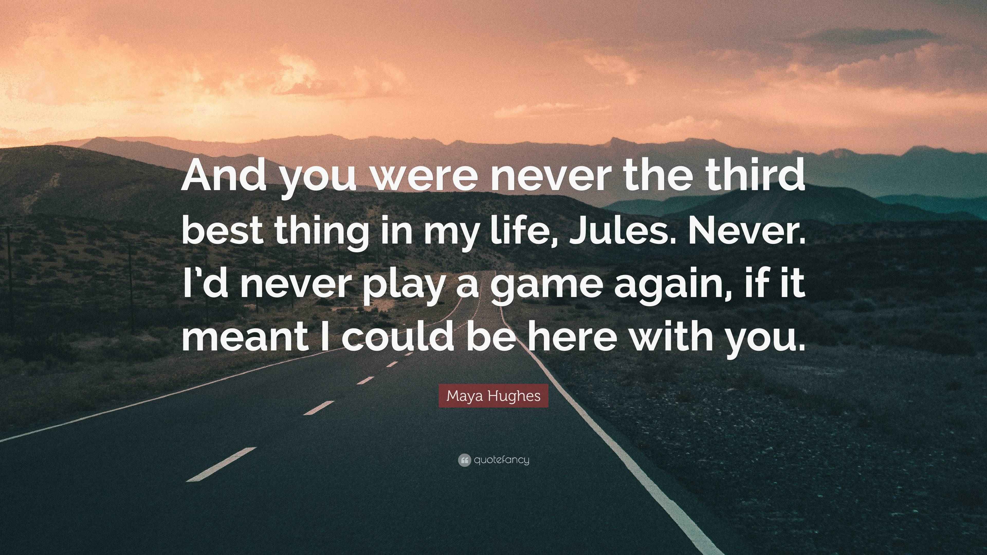 Maya Hughes Quote: “And you were never the third best thing in my life ...