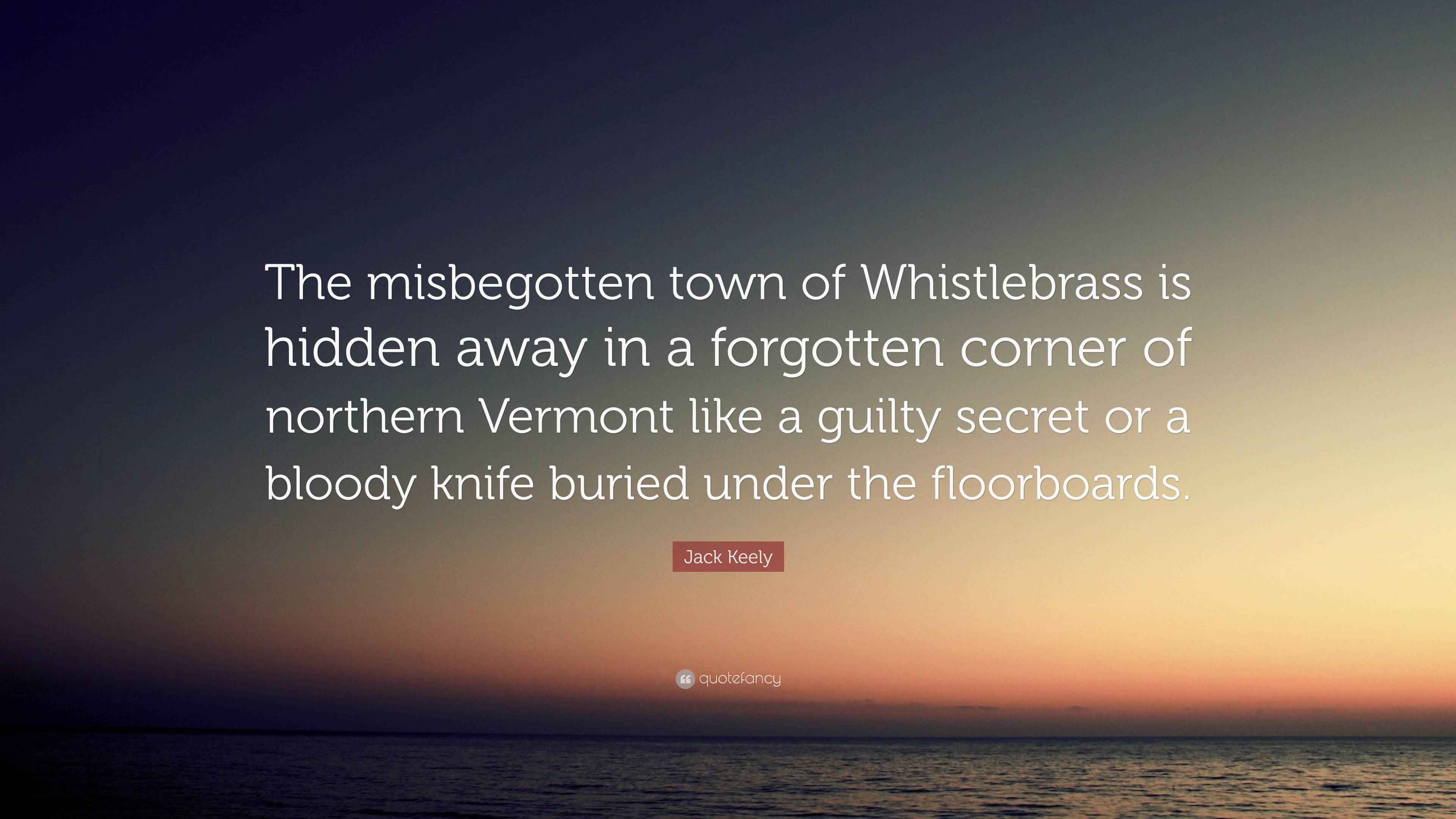 Jack Keely Quote: “The misbegotten town of Whistlebrass is hidden away ...