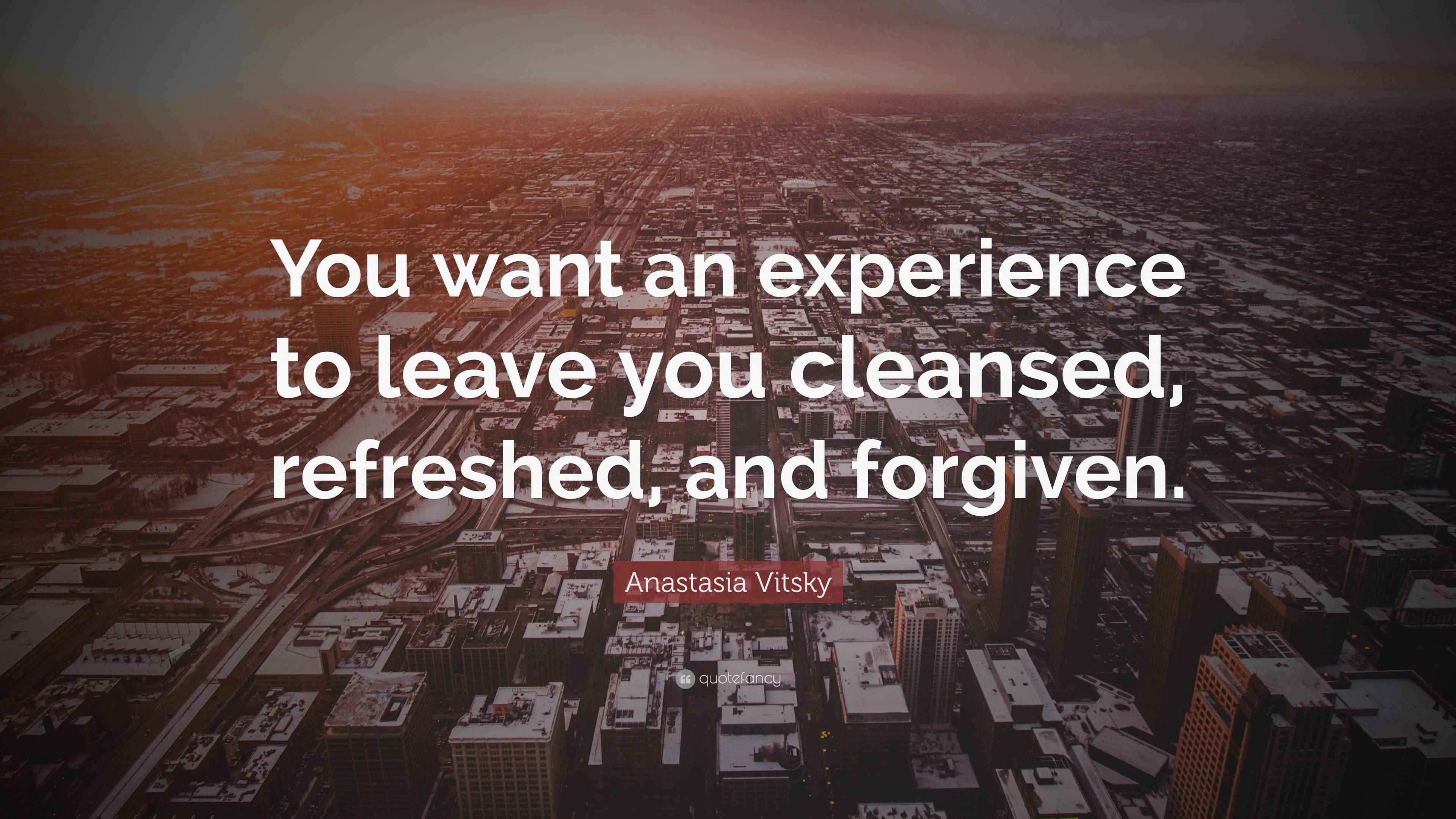 Anastasia Vitsky Quote: “You want an experience to leave you cleansed ...