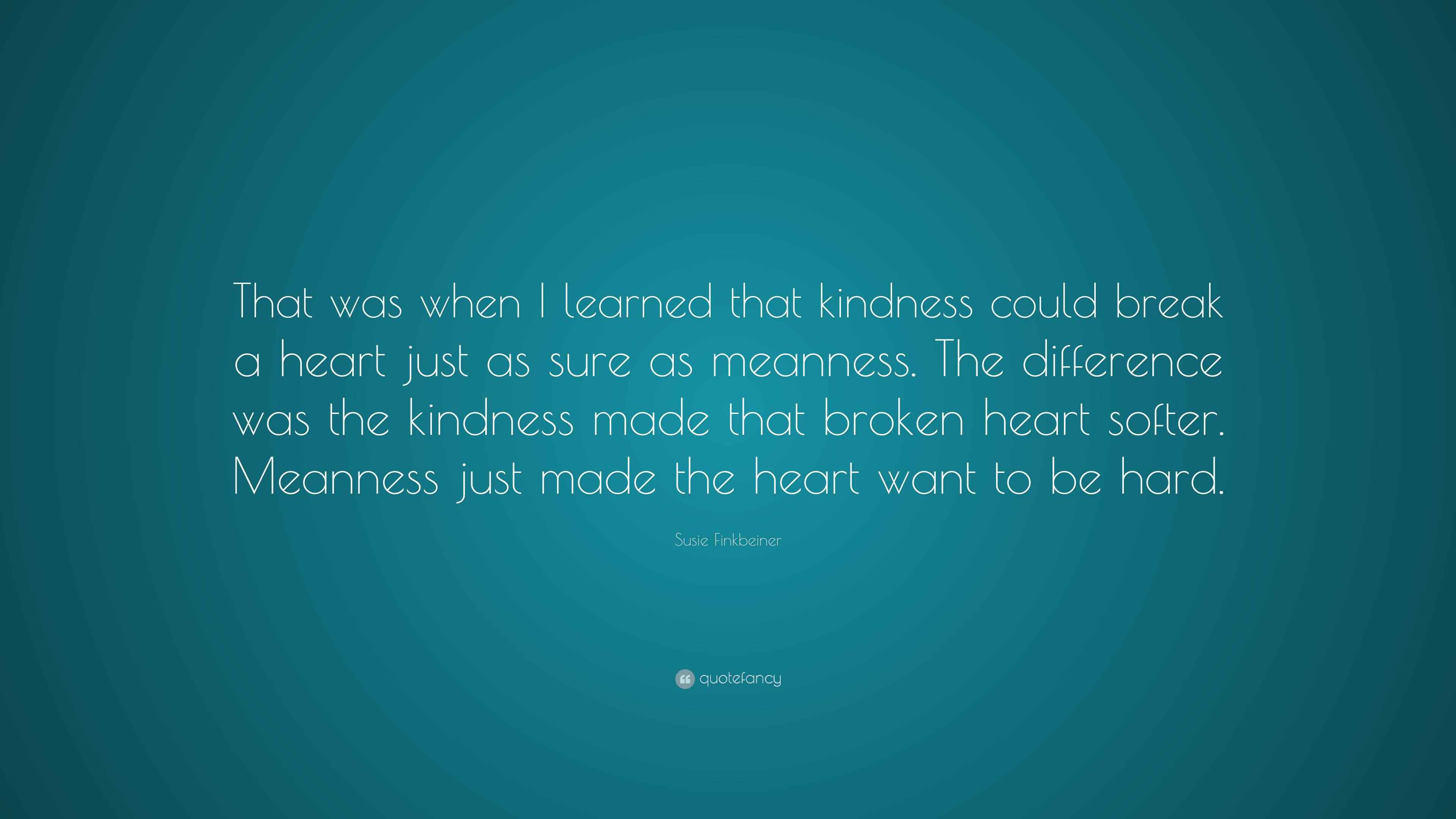 Susie Finkbeiner Quote: “That was when I learned that kindness could ...
