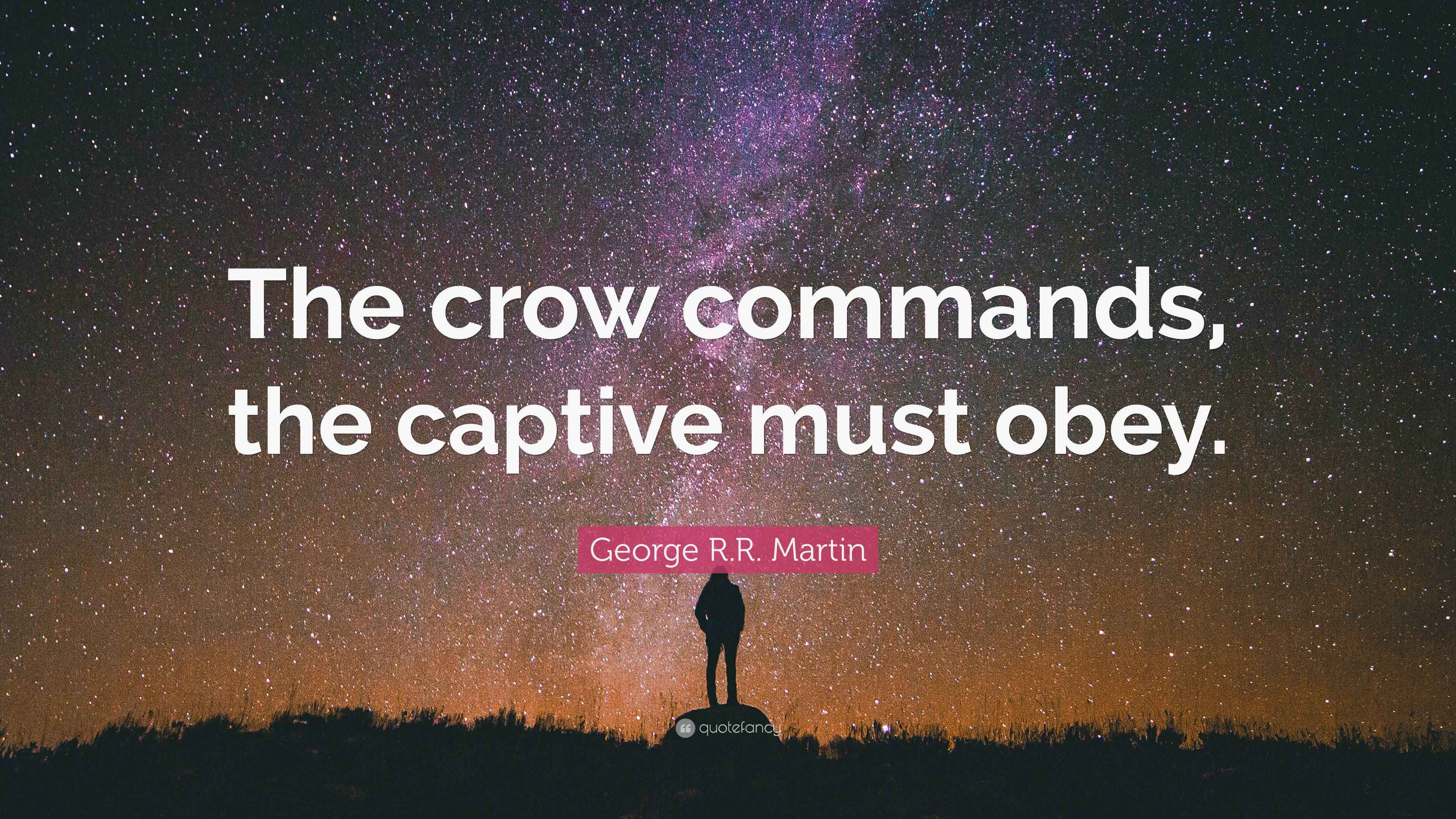 George R.R. Martin Quote: “The crow commands, the captive must obey.”