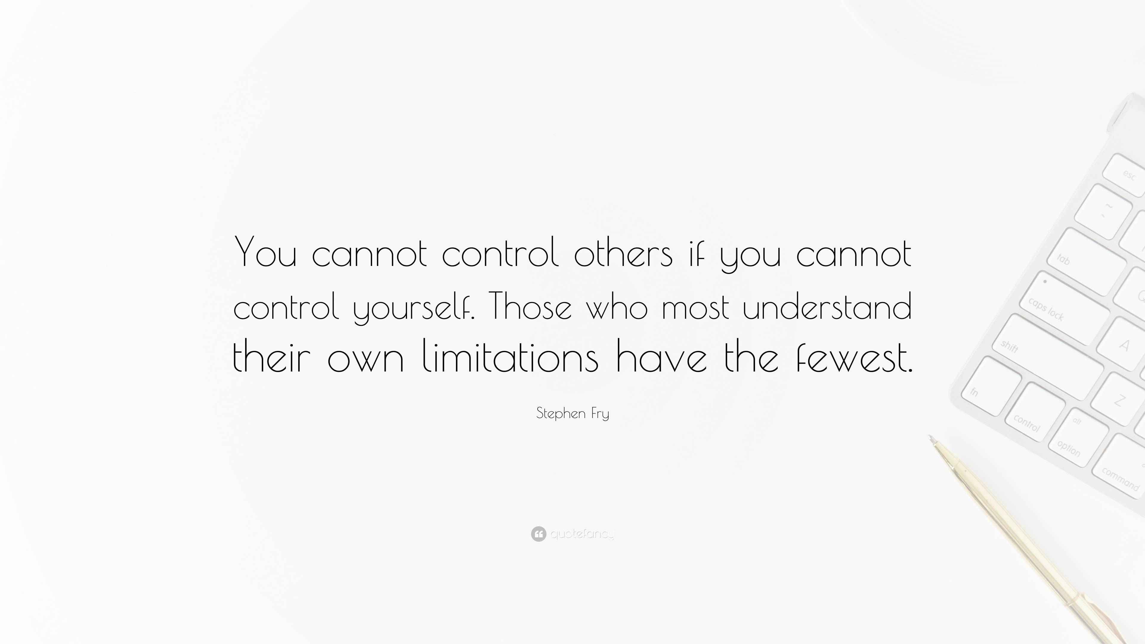 Stephen Fry Quote: “You cannot control others if you cannot control ...