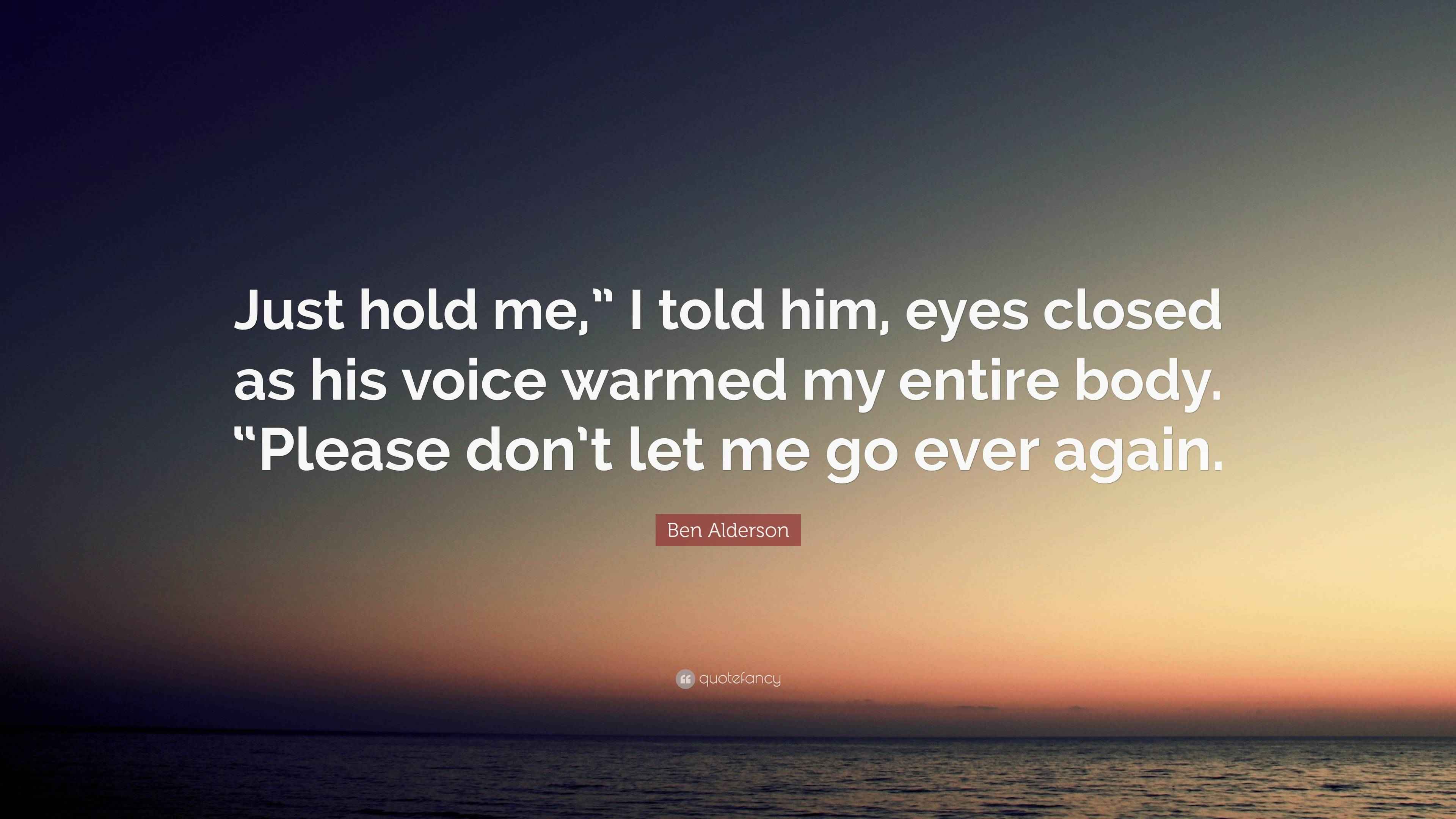 Ben Alderson Quote: “Just hold me,” I told him, eyes closed as his ...