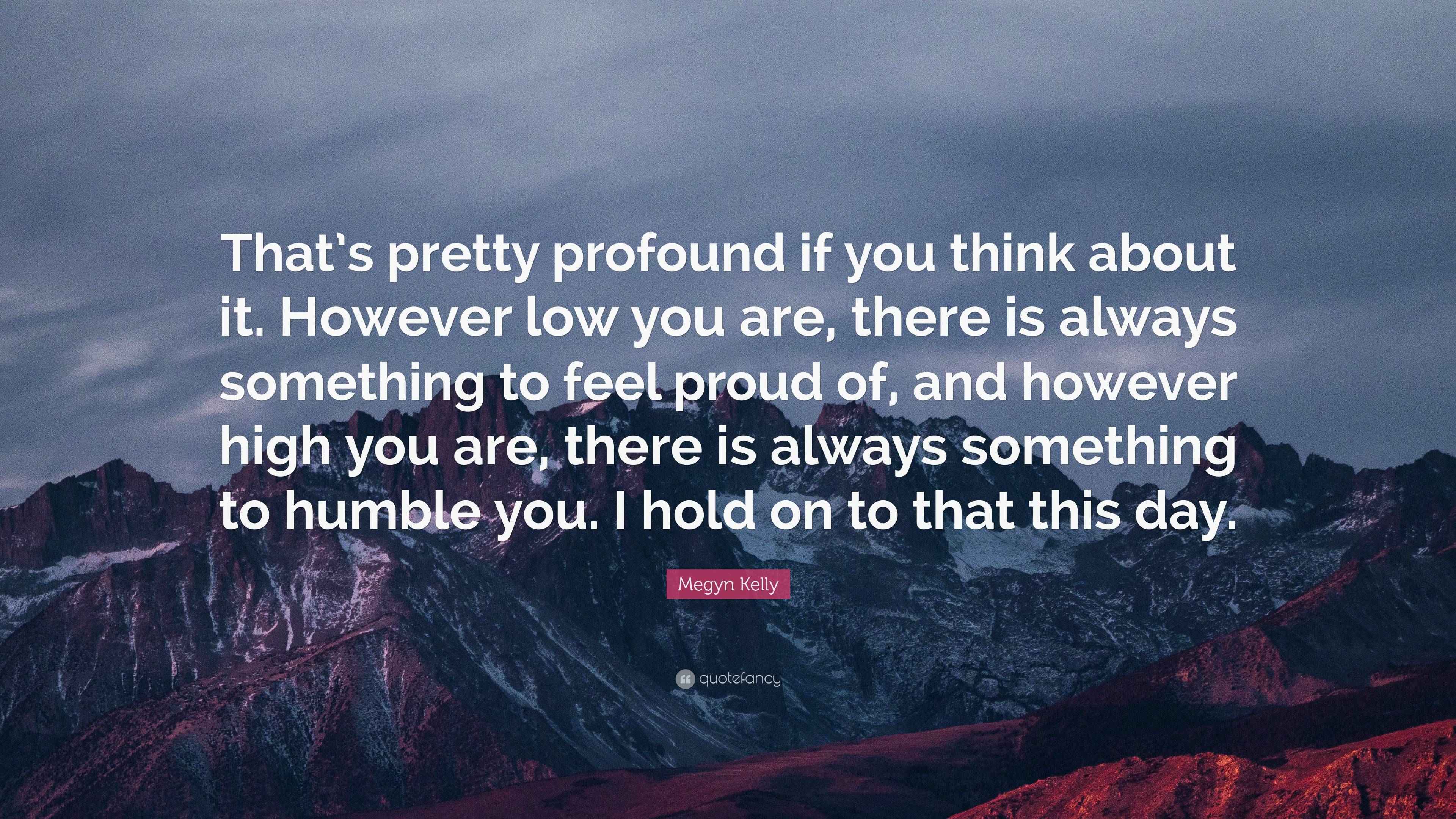 Megyn Kelly Quote: “That’s pretty profound if you think about it ...