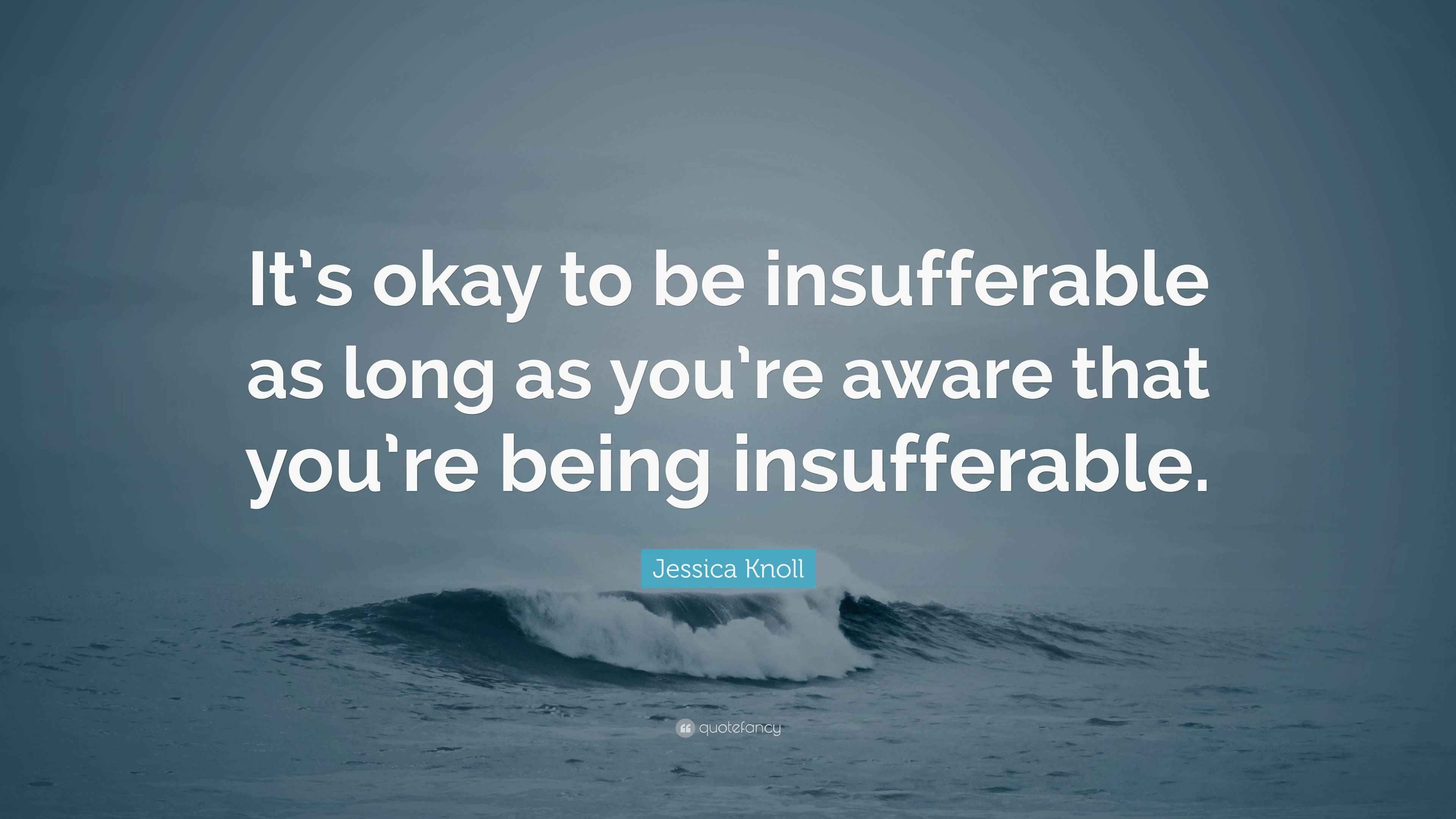 Jessica Knoll Quote: “It’s okay to be insufferable as long as you’re ...