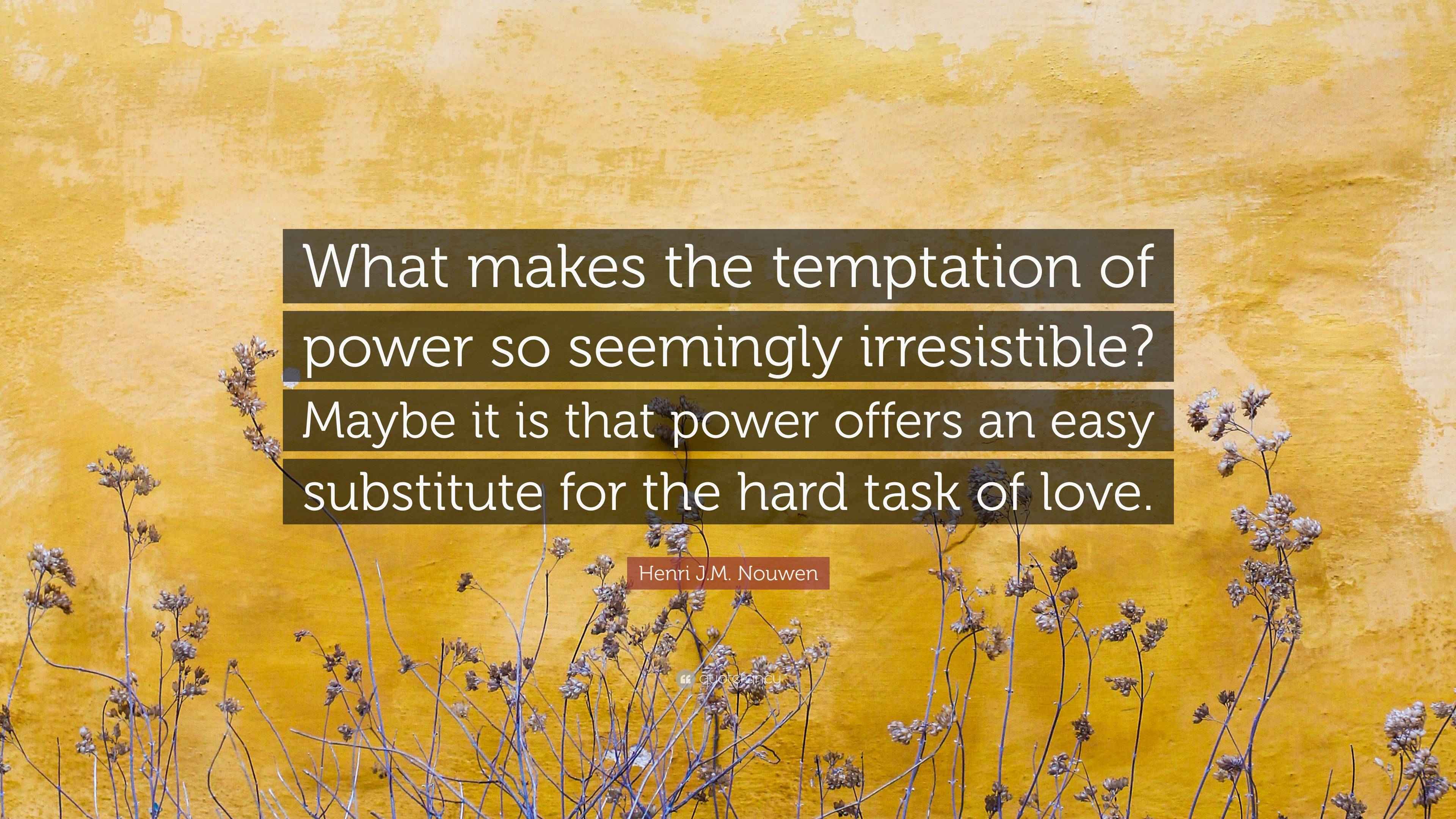 Henri J.M. Nouwen Quote: “What makes the temptation of power so ...