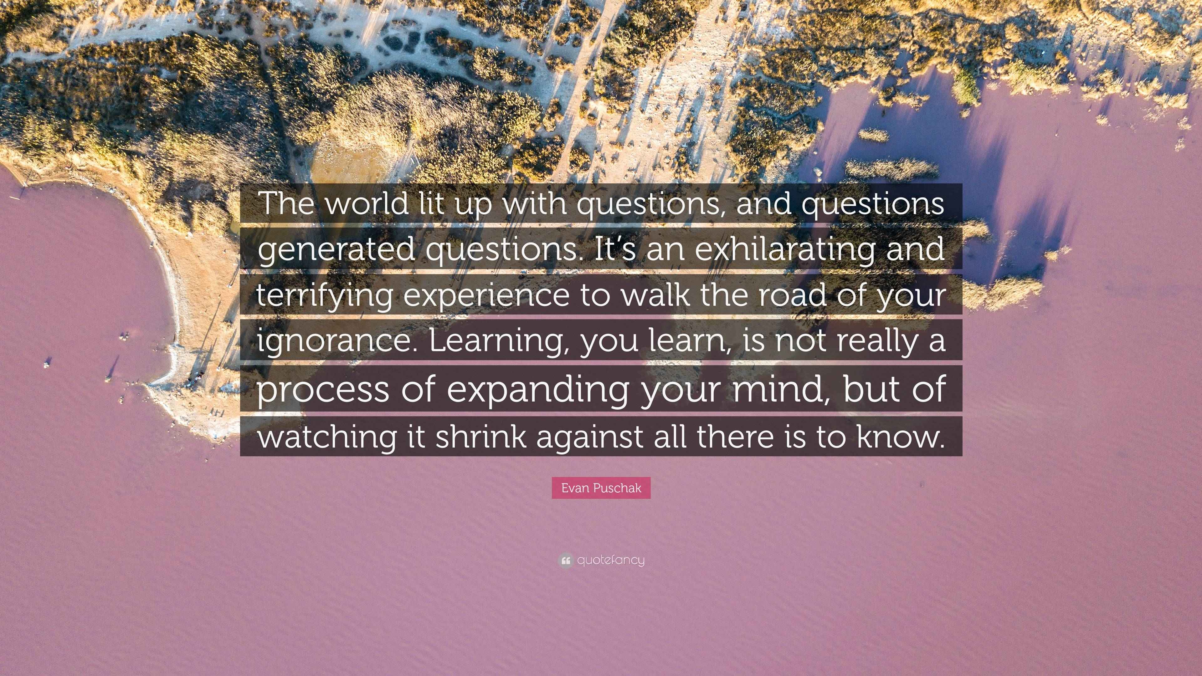 Evan Puschak Quote: “The world lit up with questions, and questions ...