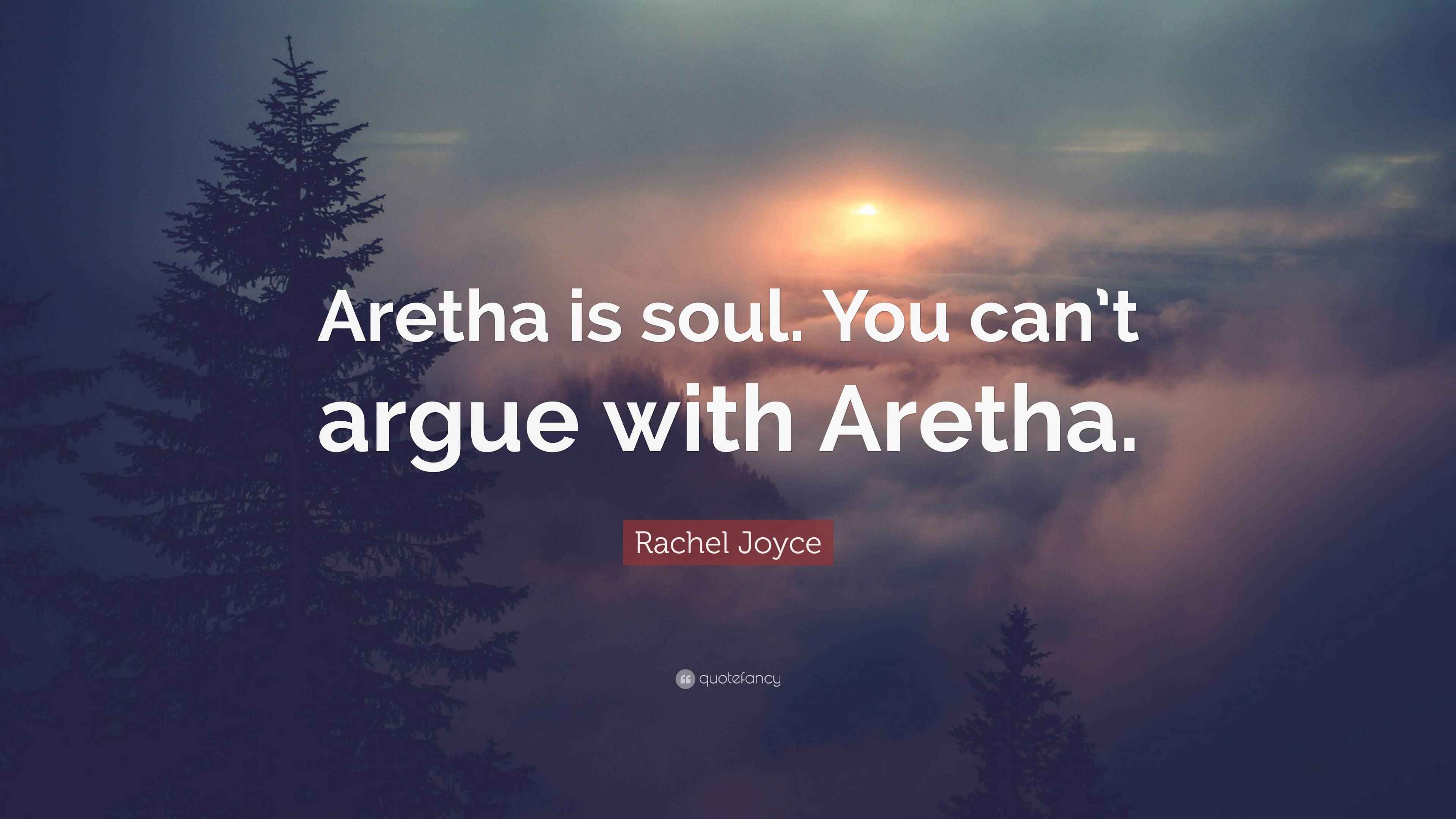 Rachel Joyce Quote: “Aretha is soul. You can’t argue with Aretha.”