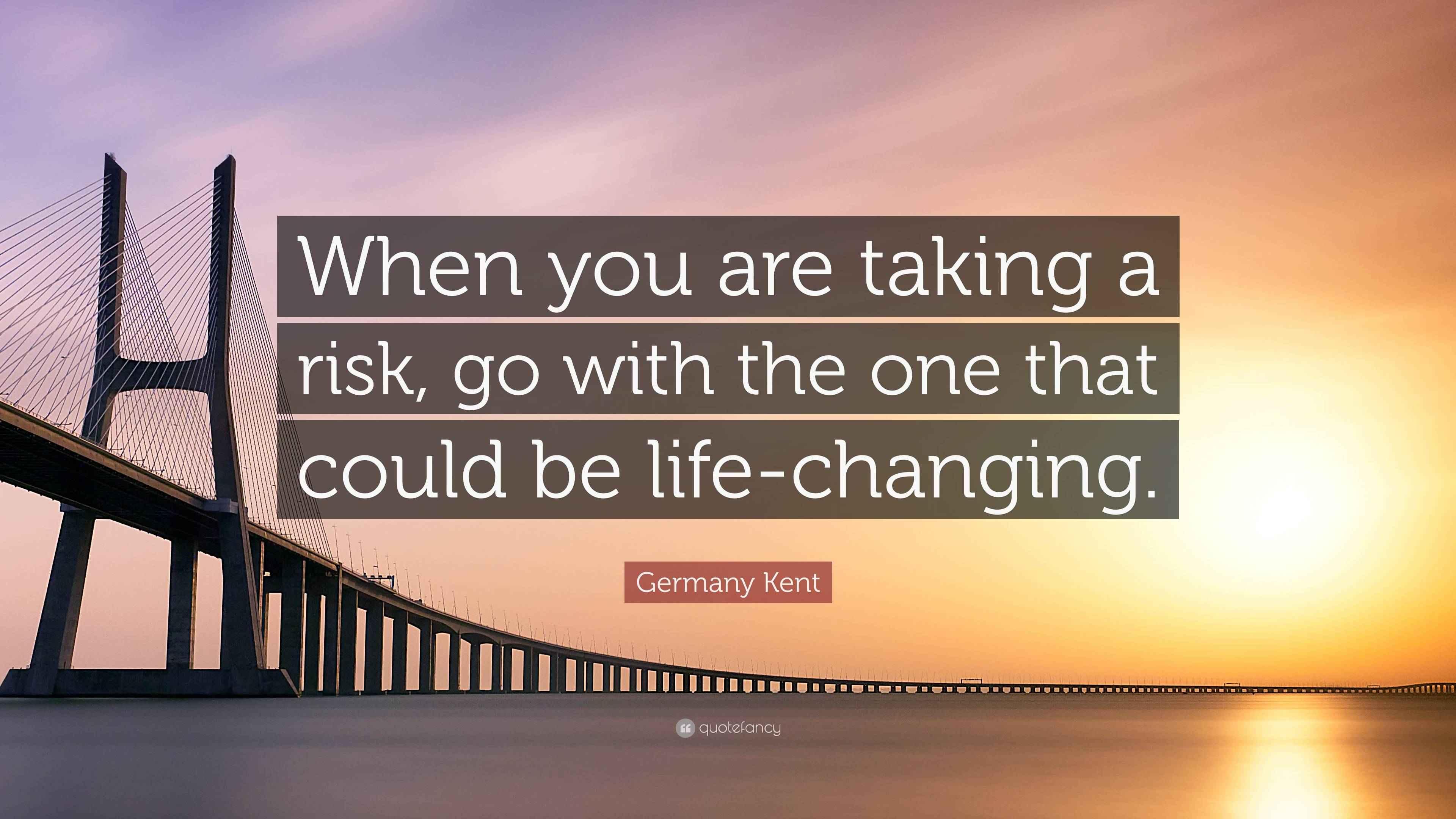 Germany Kent Quote: “When you are taking a risk, go with the one that ...