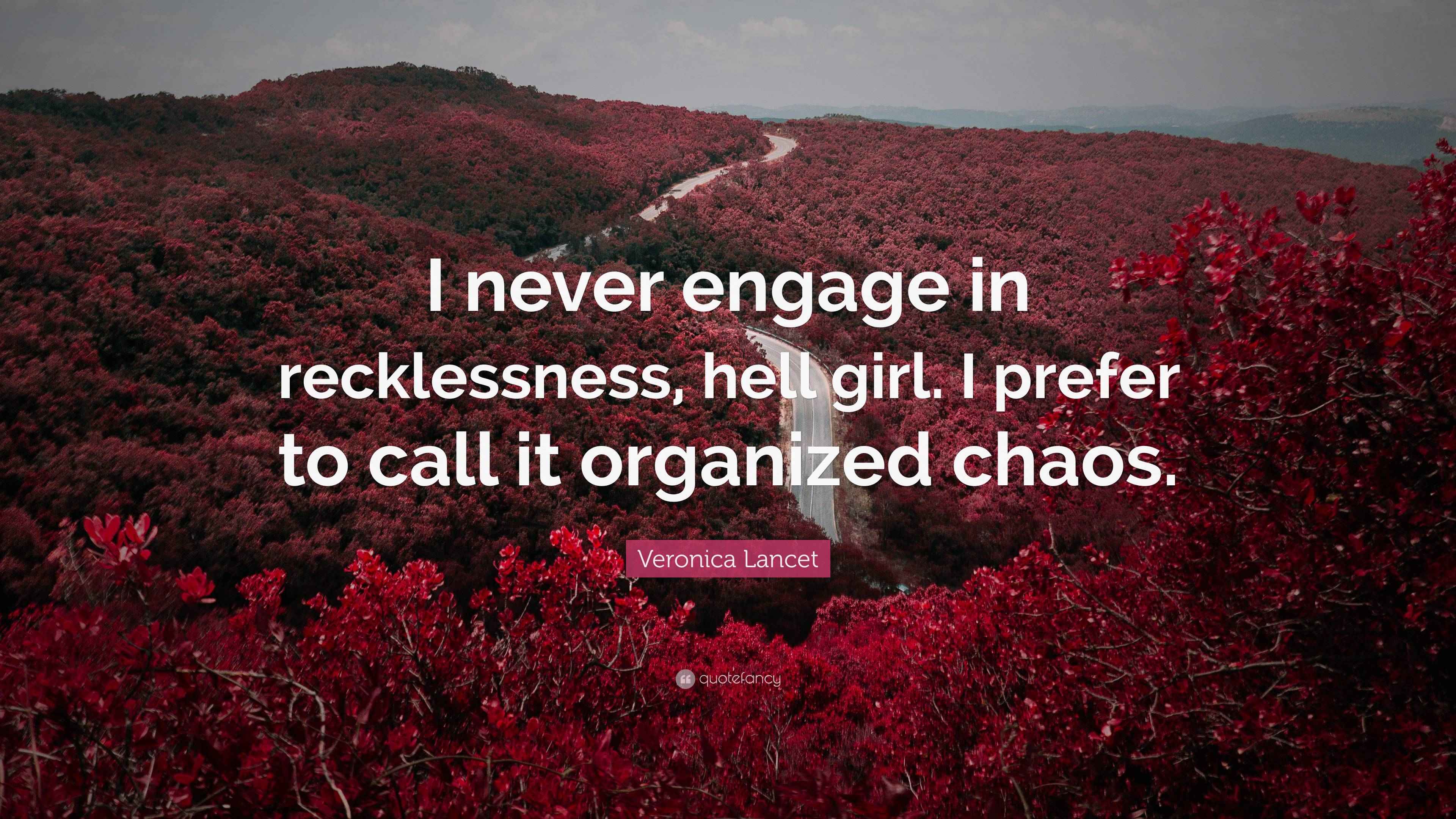 Veronica Lancet Quote: “I never engage in recklessness, hell girl. I ...
