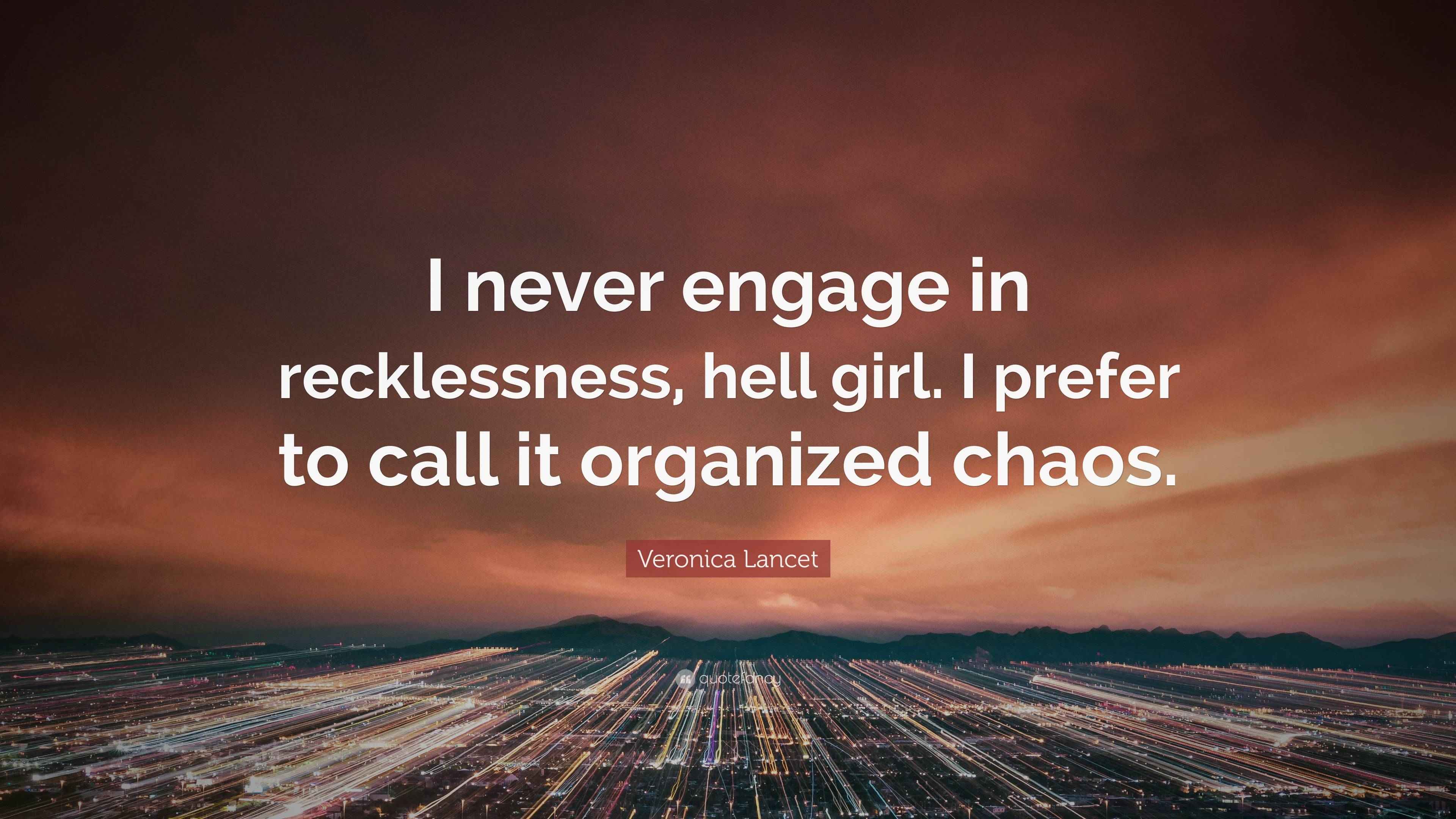Veronica Lancet Quote: “I never engage in recklessness, hell girl. I ...
