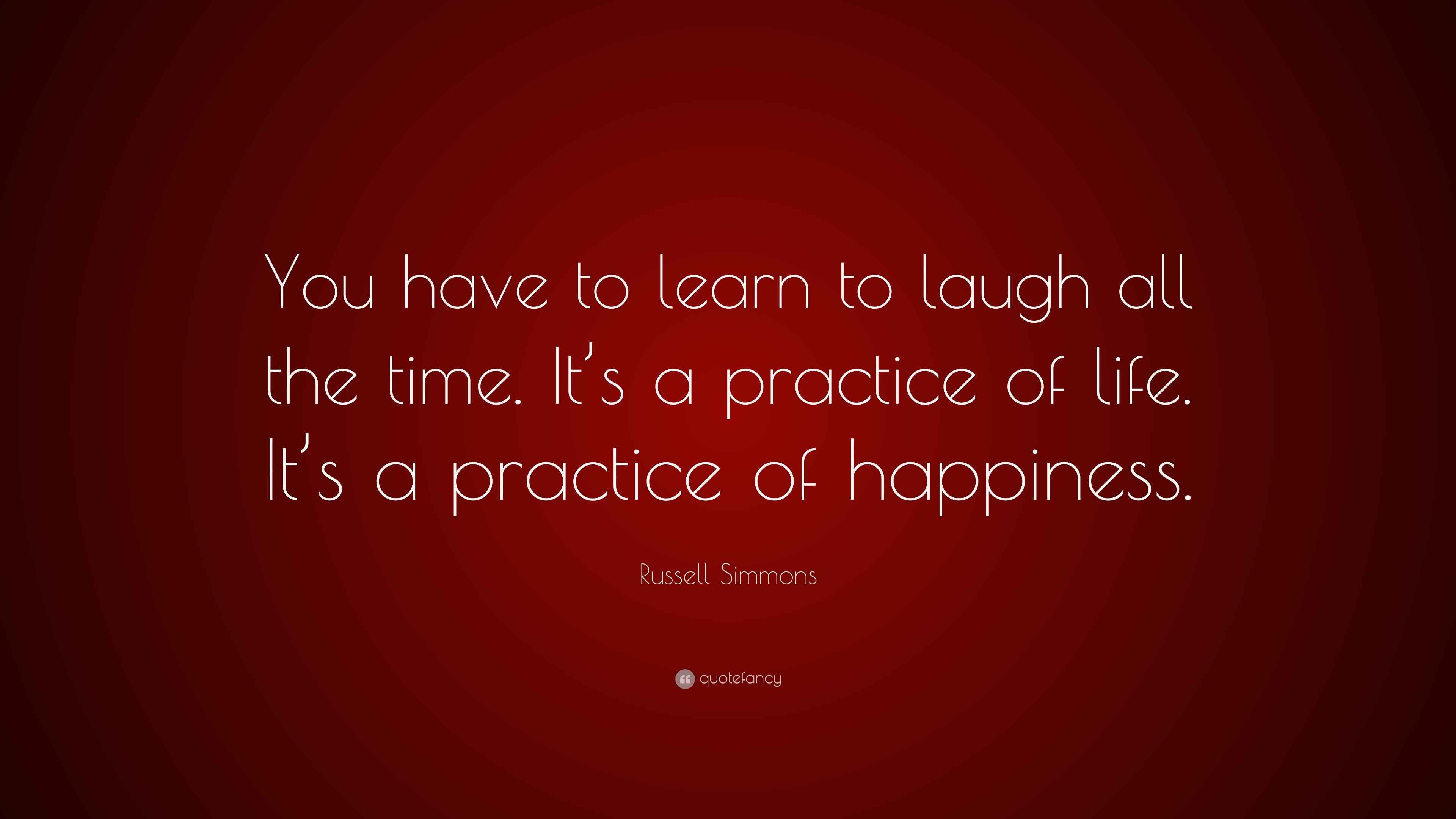 Russell Simmons Quote: “You have to learn to laugh all the time. It’s a ...