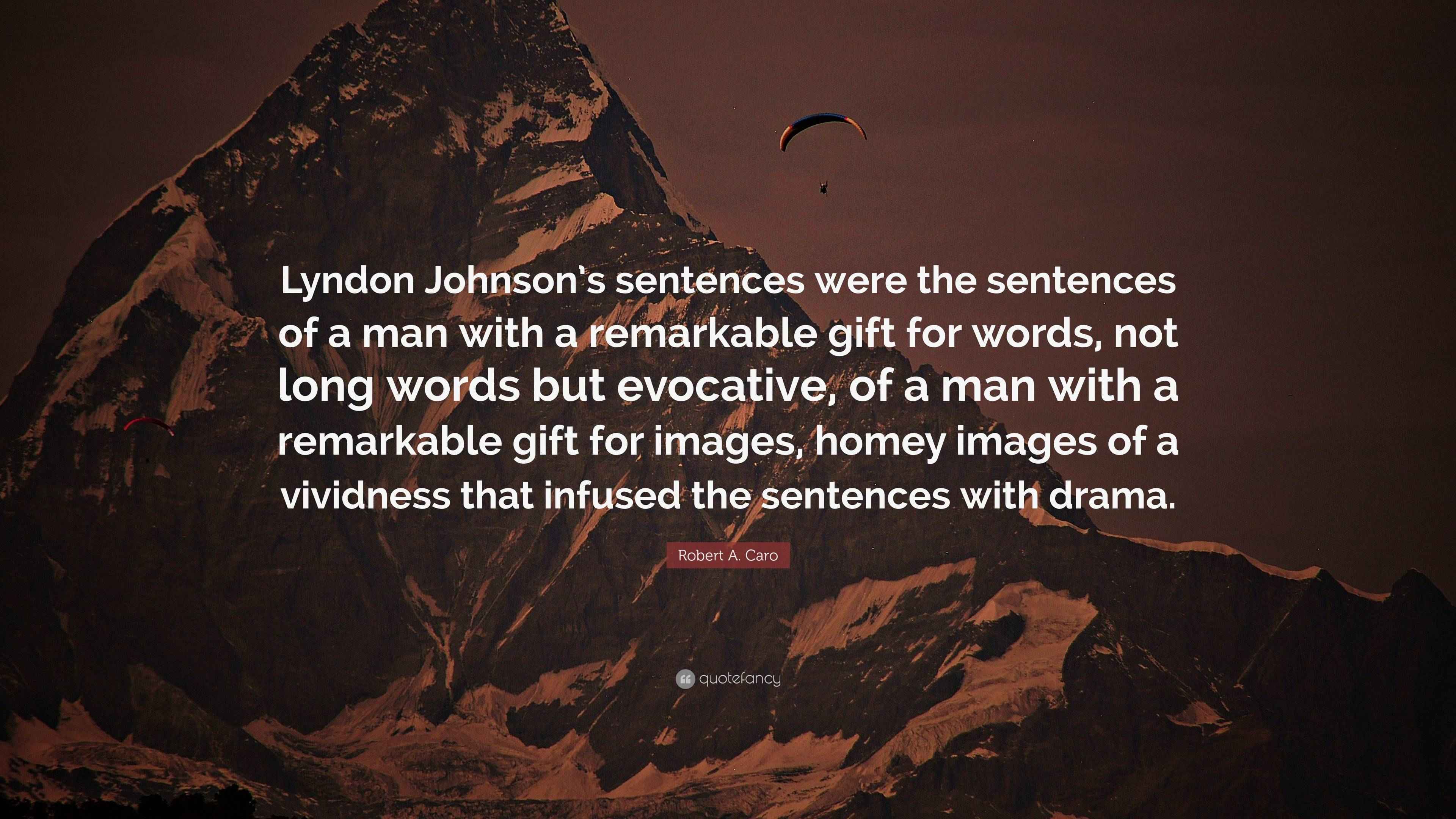 Robert A. Caro Quote: “Lyndon Johnson’s sentences were the sentences of ...