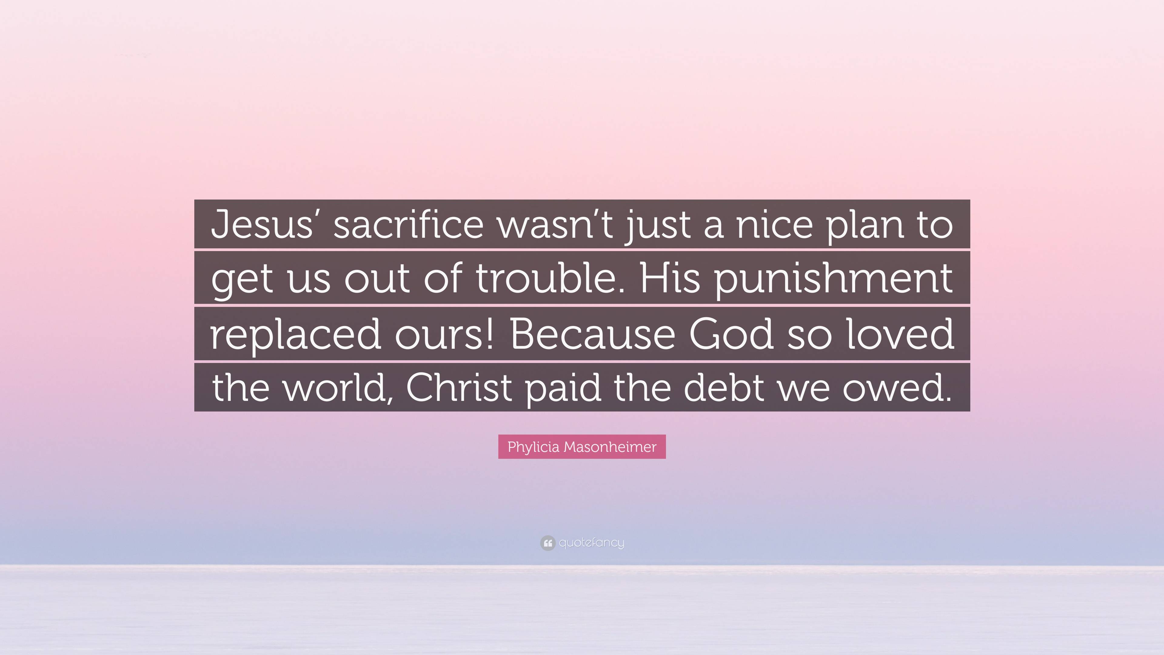 Phylicia Masonheimer Quote: “Jesus’ sacrifice wasn’t just a nice plan ...