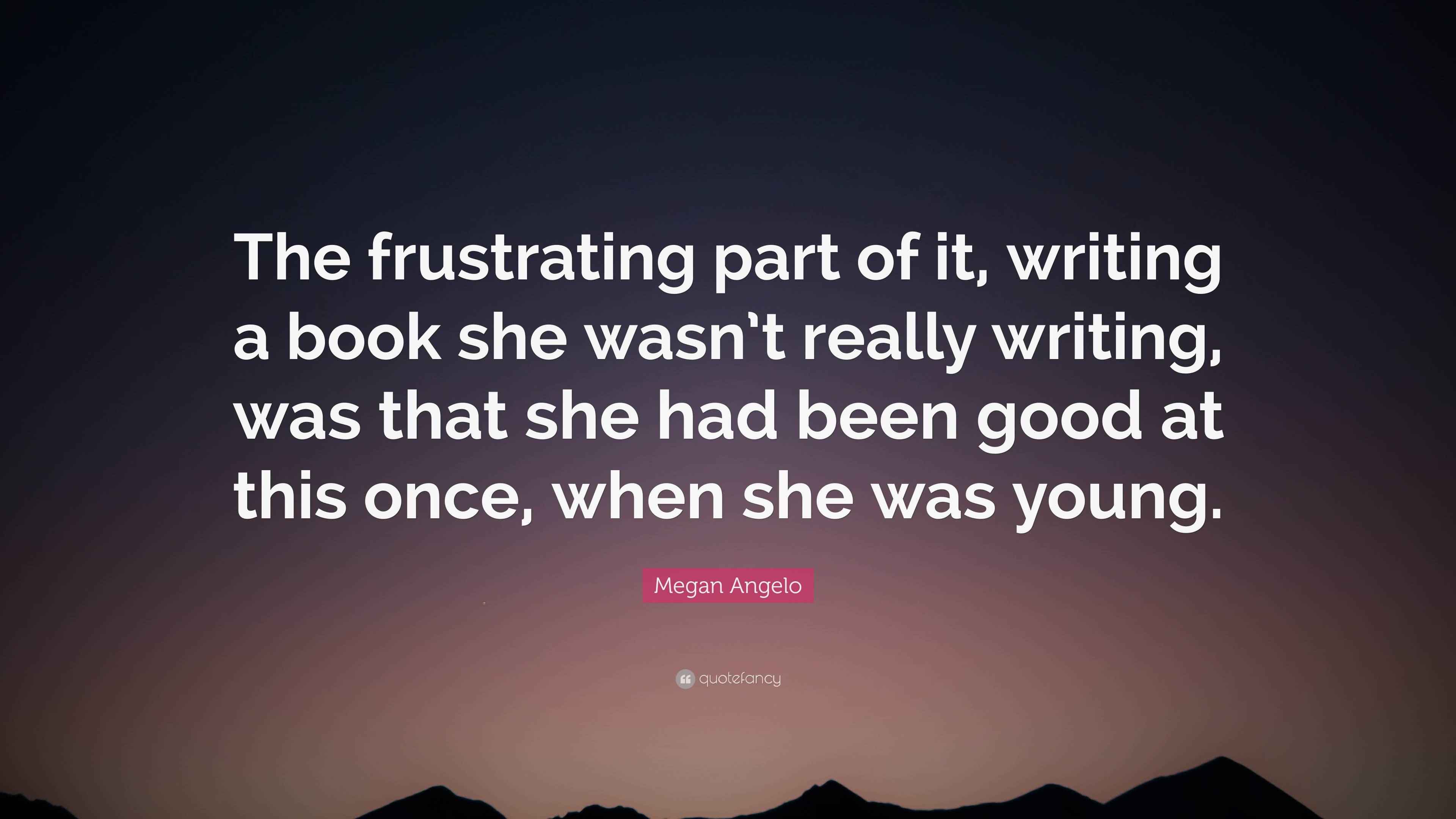 Megan Angelo Quote: “The frustrating part of it, writing a book she ...