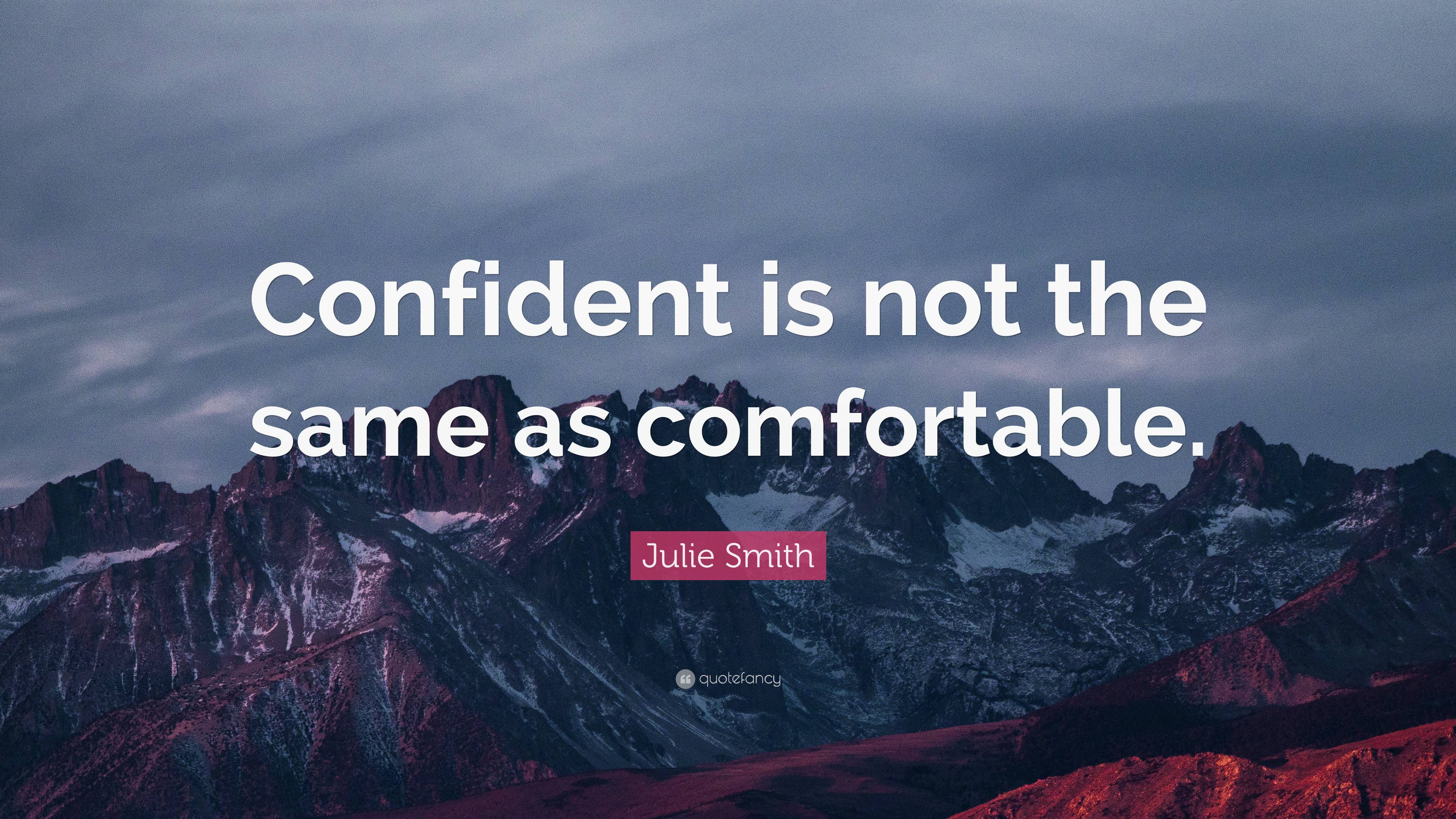 Julie Smith Quote: “Confident is not the same as comfortable.”