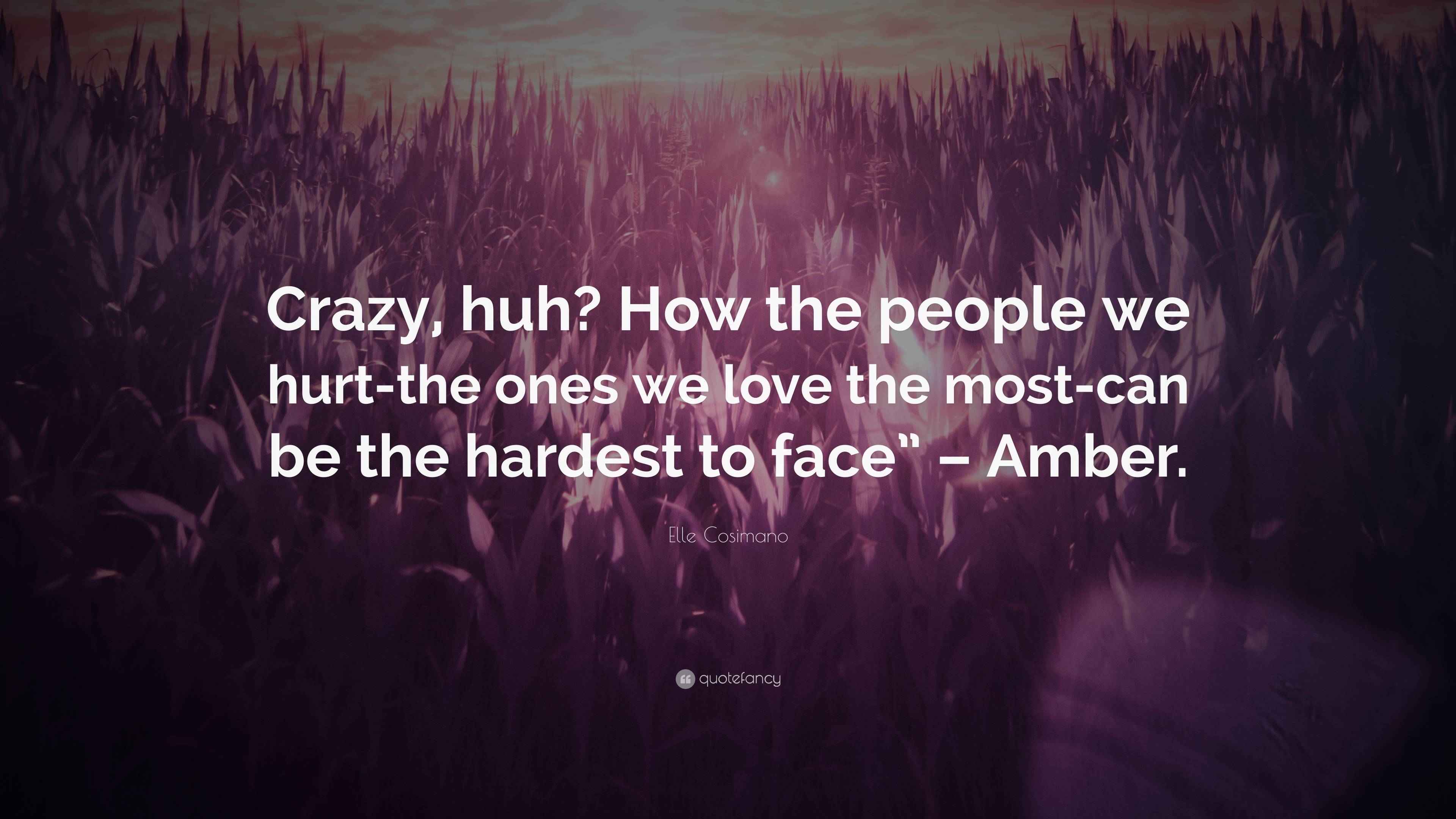 Elle Cosimano Quote: “Crazy, huh? How the people we hurt-the ones we ...