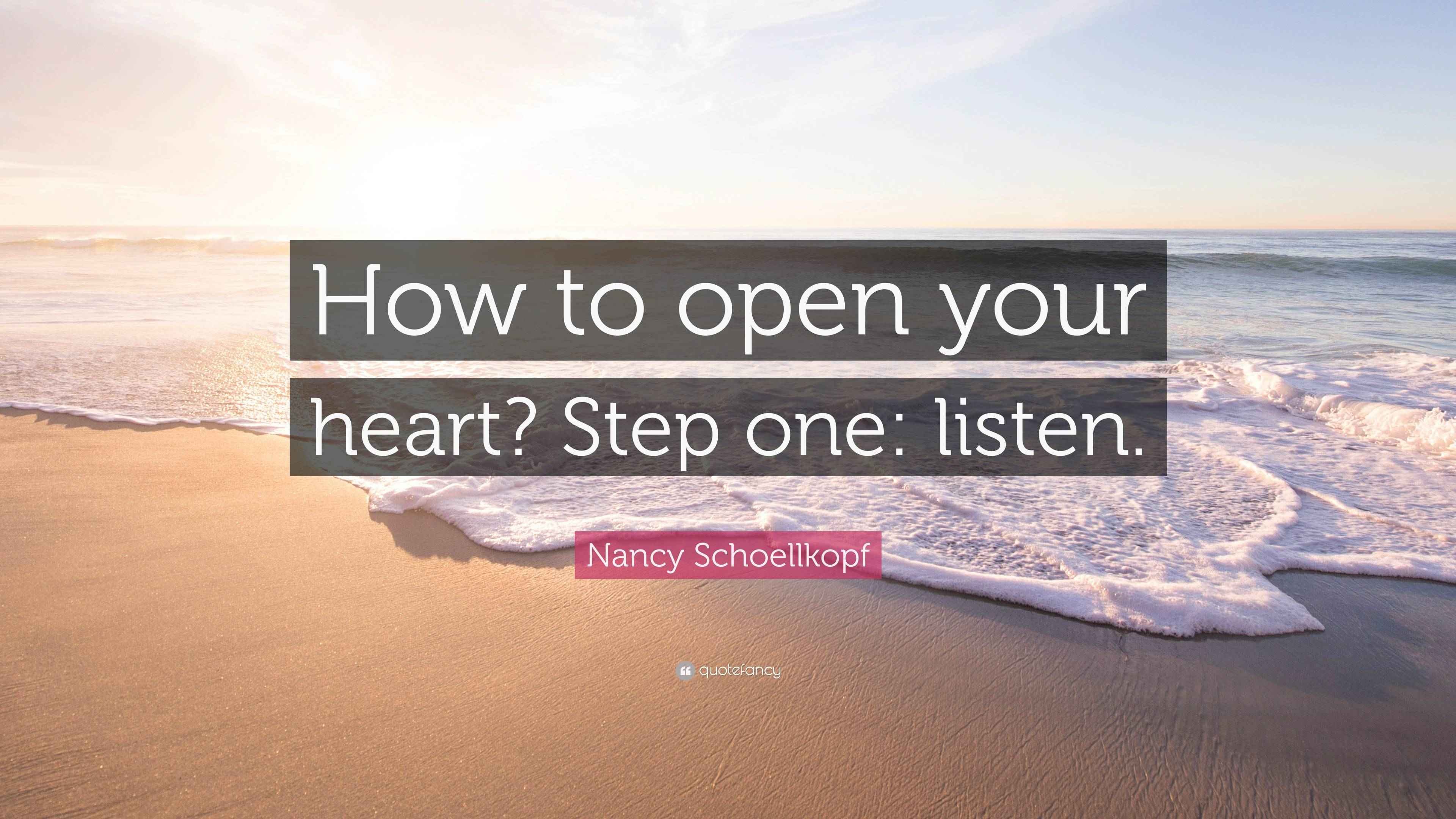 Nancy Schoellkopf Quote: “How to open your heart? Step one: listen.”