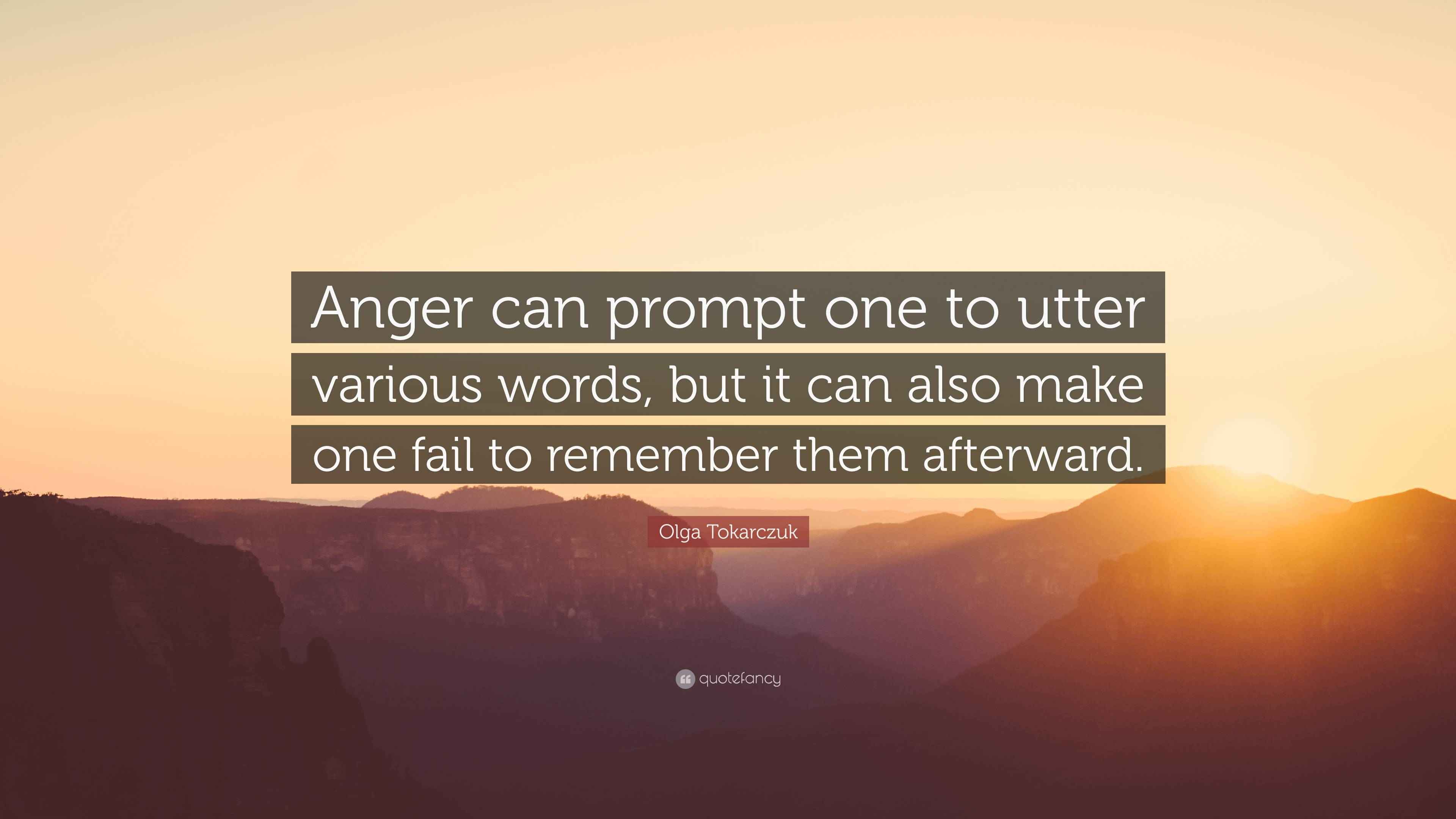 Olga Tokarczuk Quote: “Anger can prompt one to utter various words, but ...