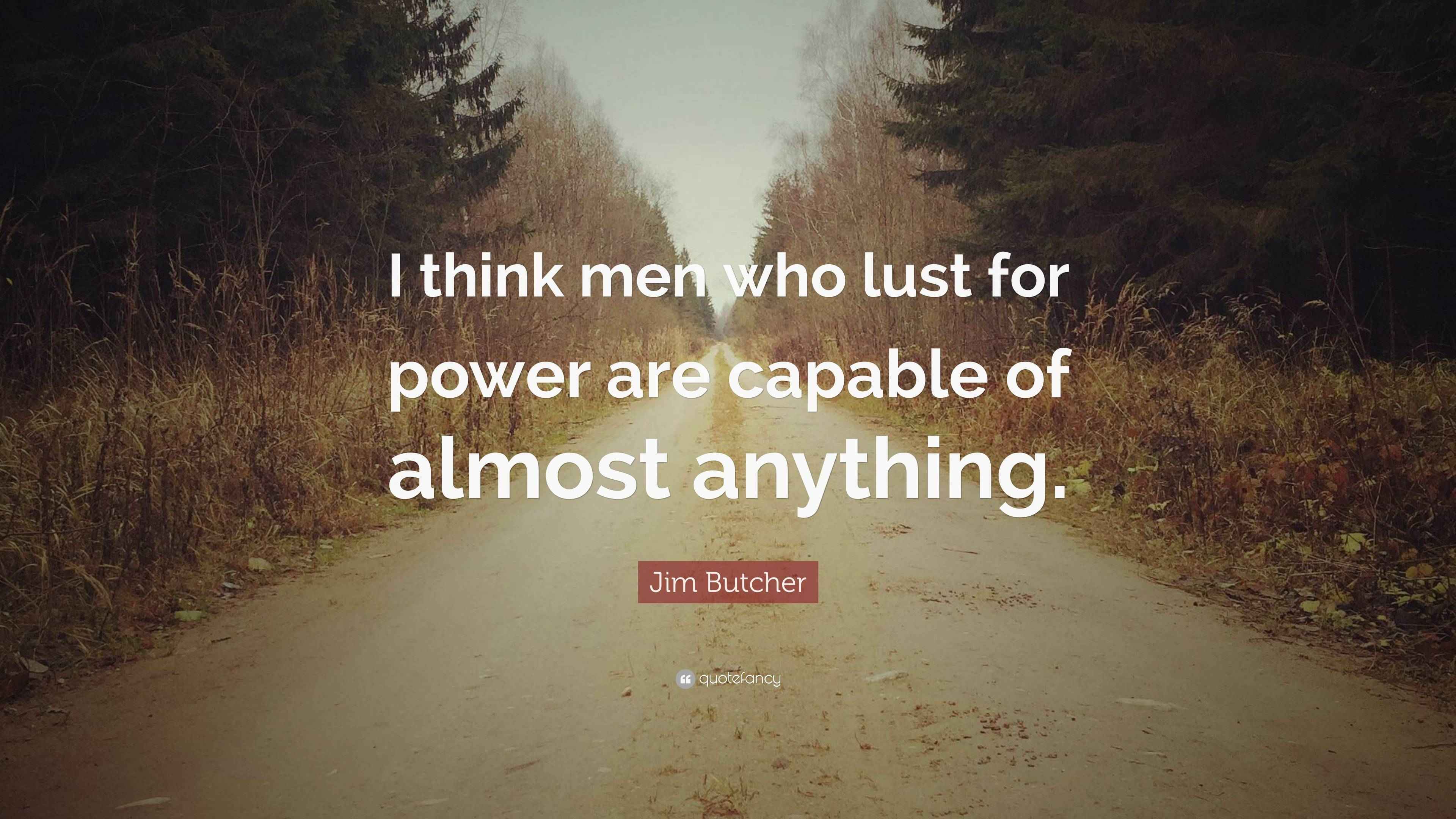 Jim Butcher Quote: “I think men who lust for power are capable of ...