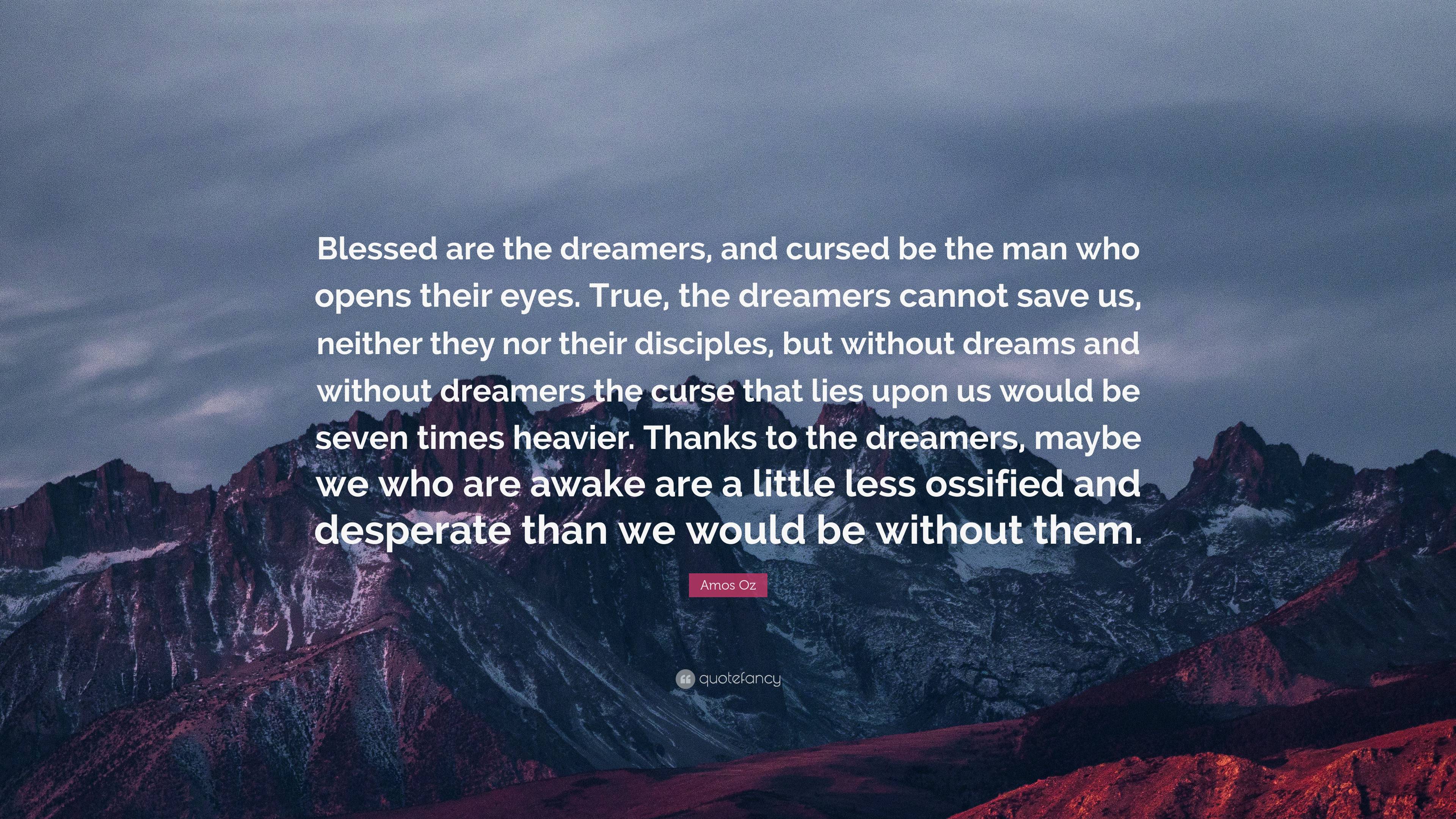 Amos Oz Quote: “Blessed are the dreamers, and cursed be the man who ...
