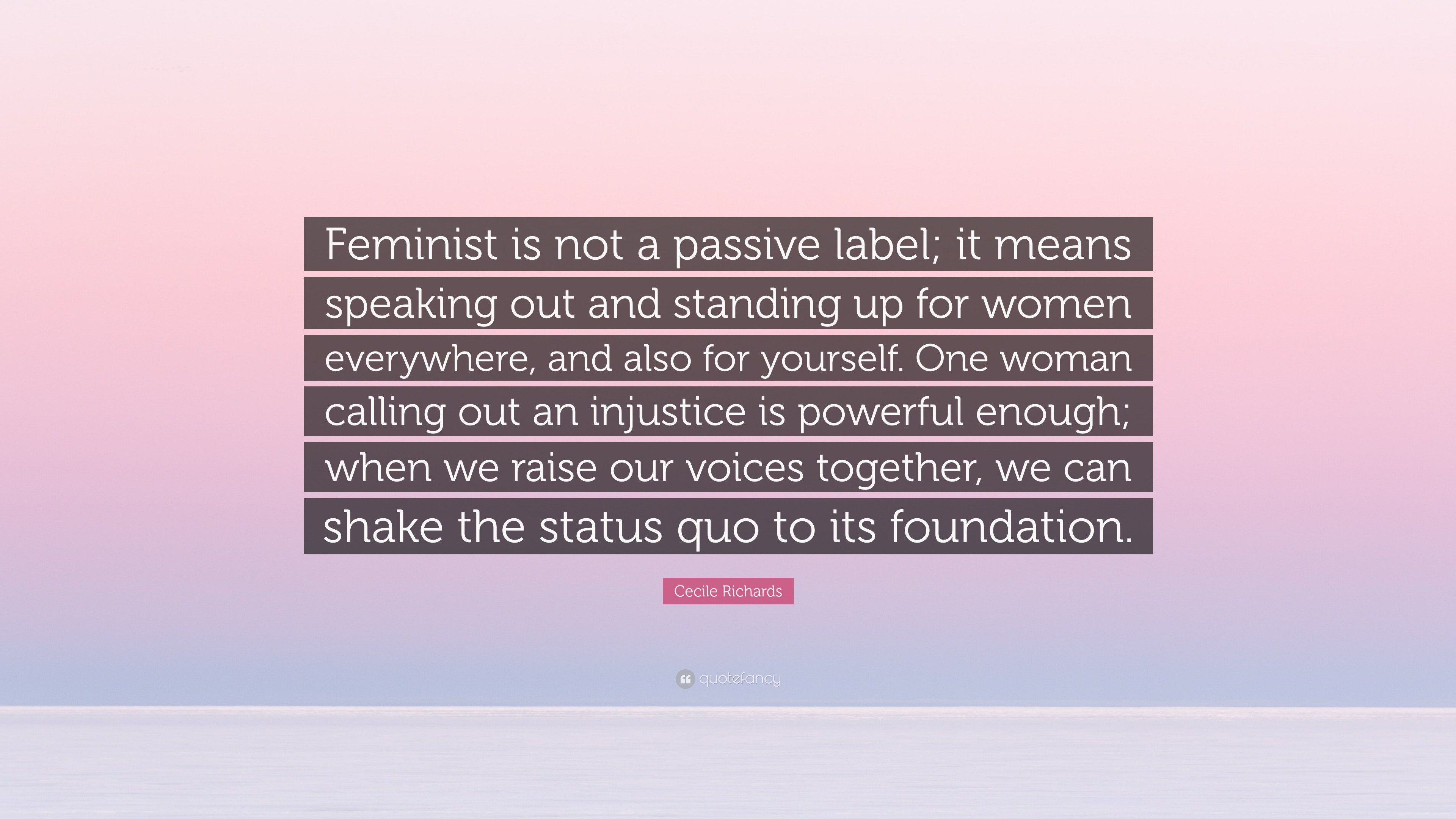 Cecile Richards Quote: “Feminist is not a passive label; it means ...