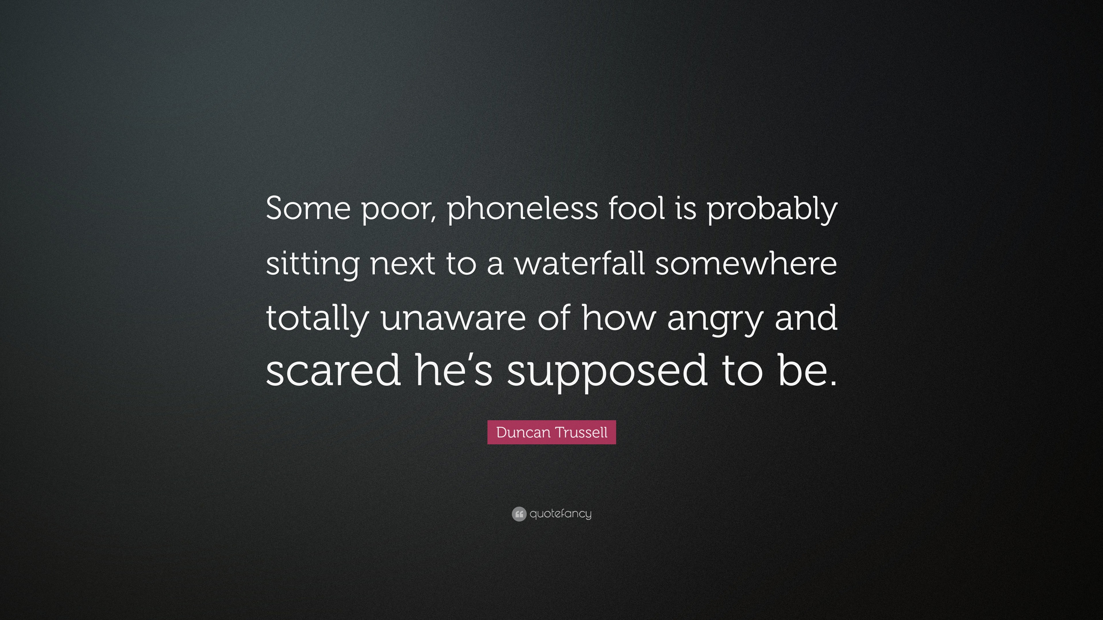 Duncan Trussell Quote: “Some poor, phoneless fool is probably sitting ...