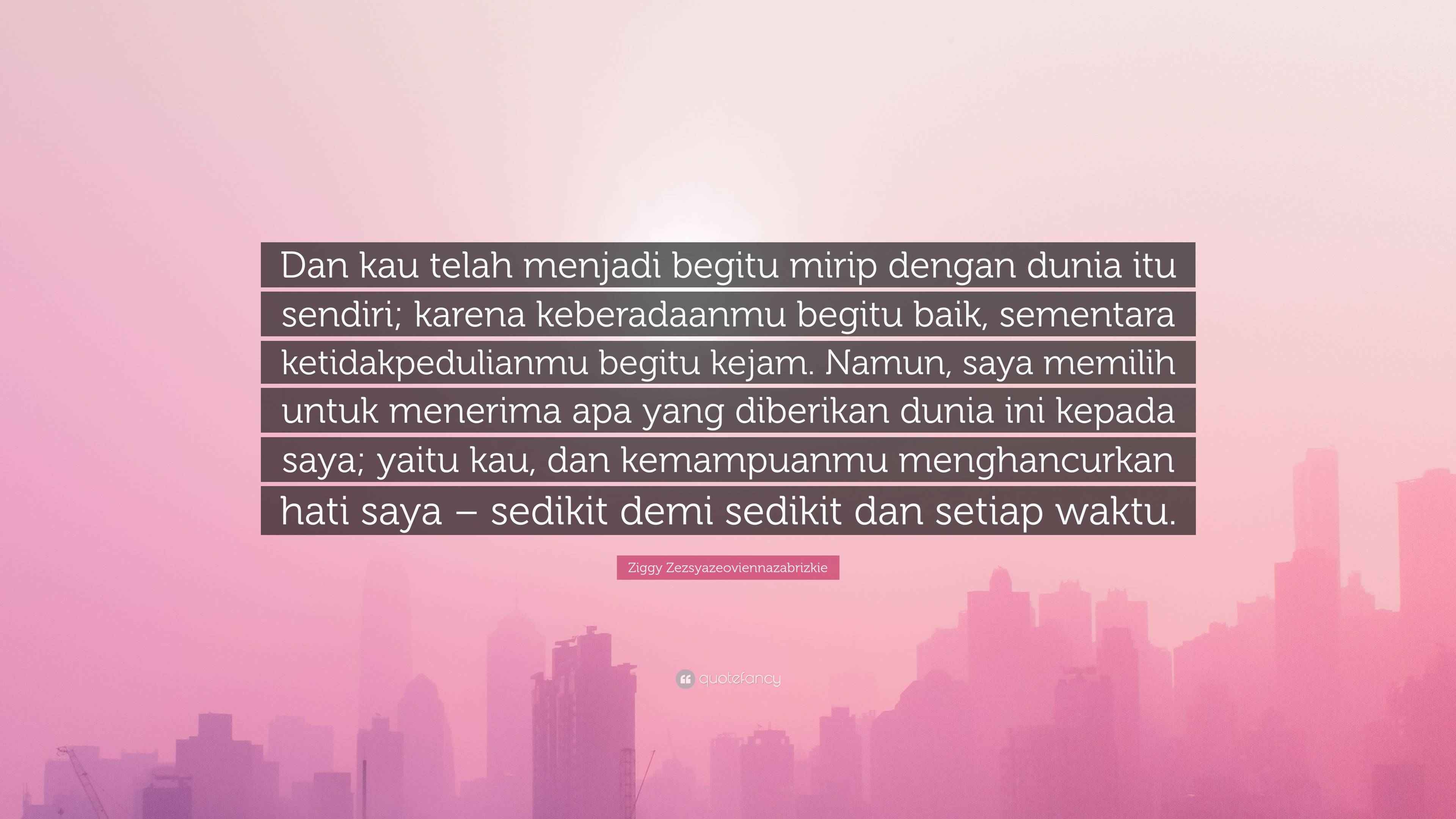 Ziggy Zezsyazeoviennazabrizkie Quote: “Dan kau telah menjadi begitu ...