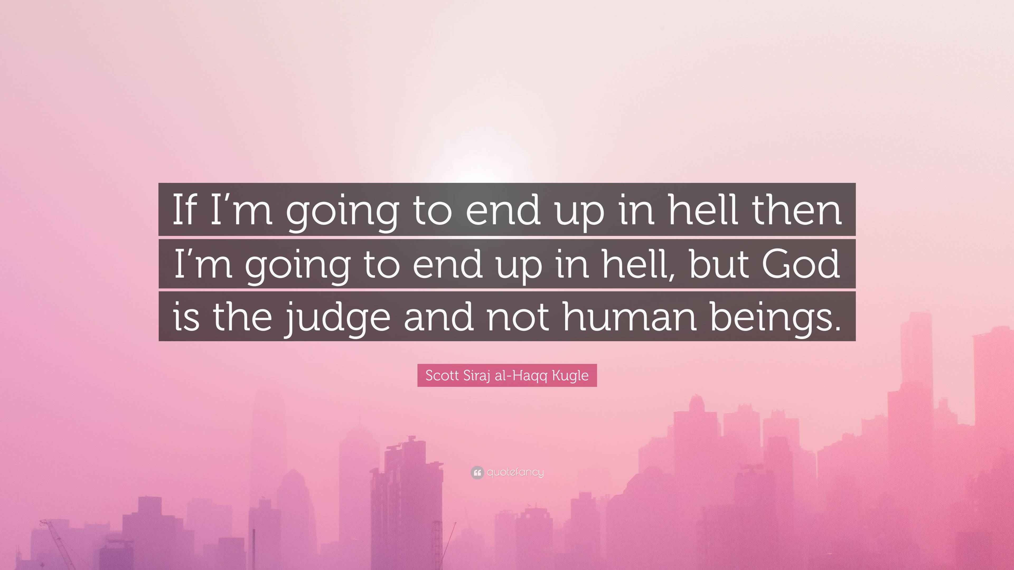 Scott Siraj al-Haqq Kugle Quote: “If I’m going to end up in hell then I ...