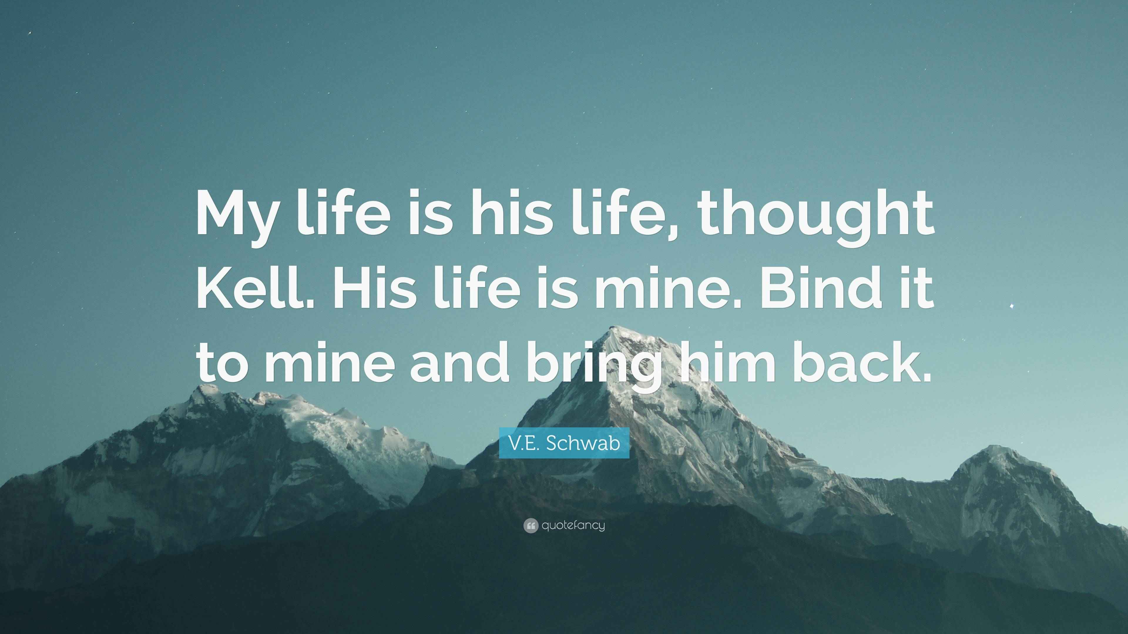 V.E. Schwab Quote: “My life is his life, thought Kell. His life is mine ...