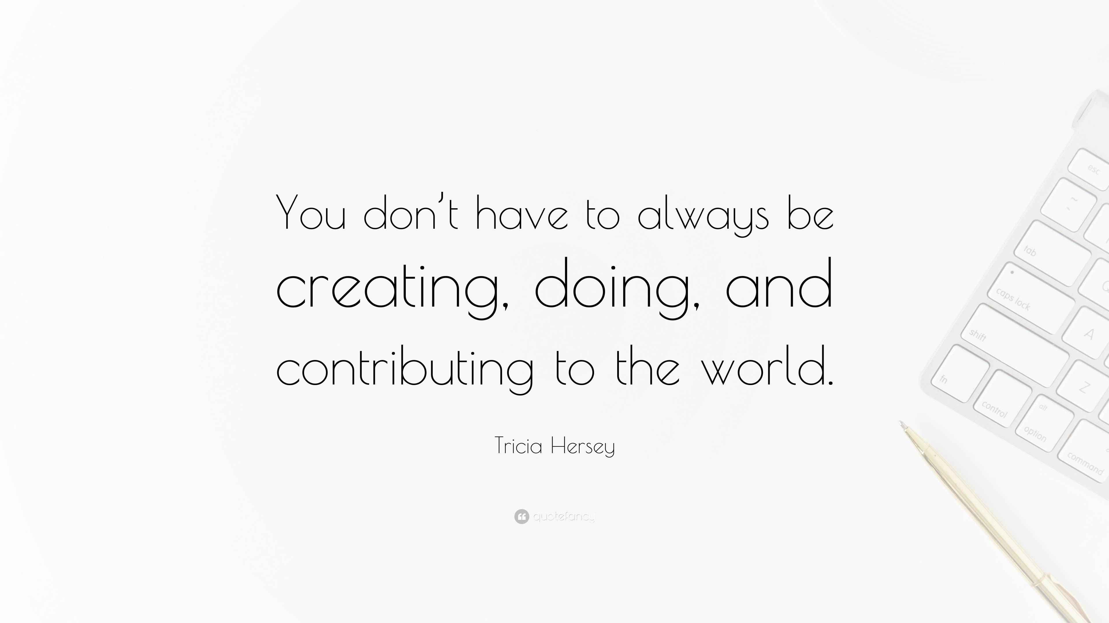 Tricia Hersey Quote: “You don’t have to always be creating, doing, and ...