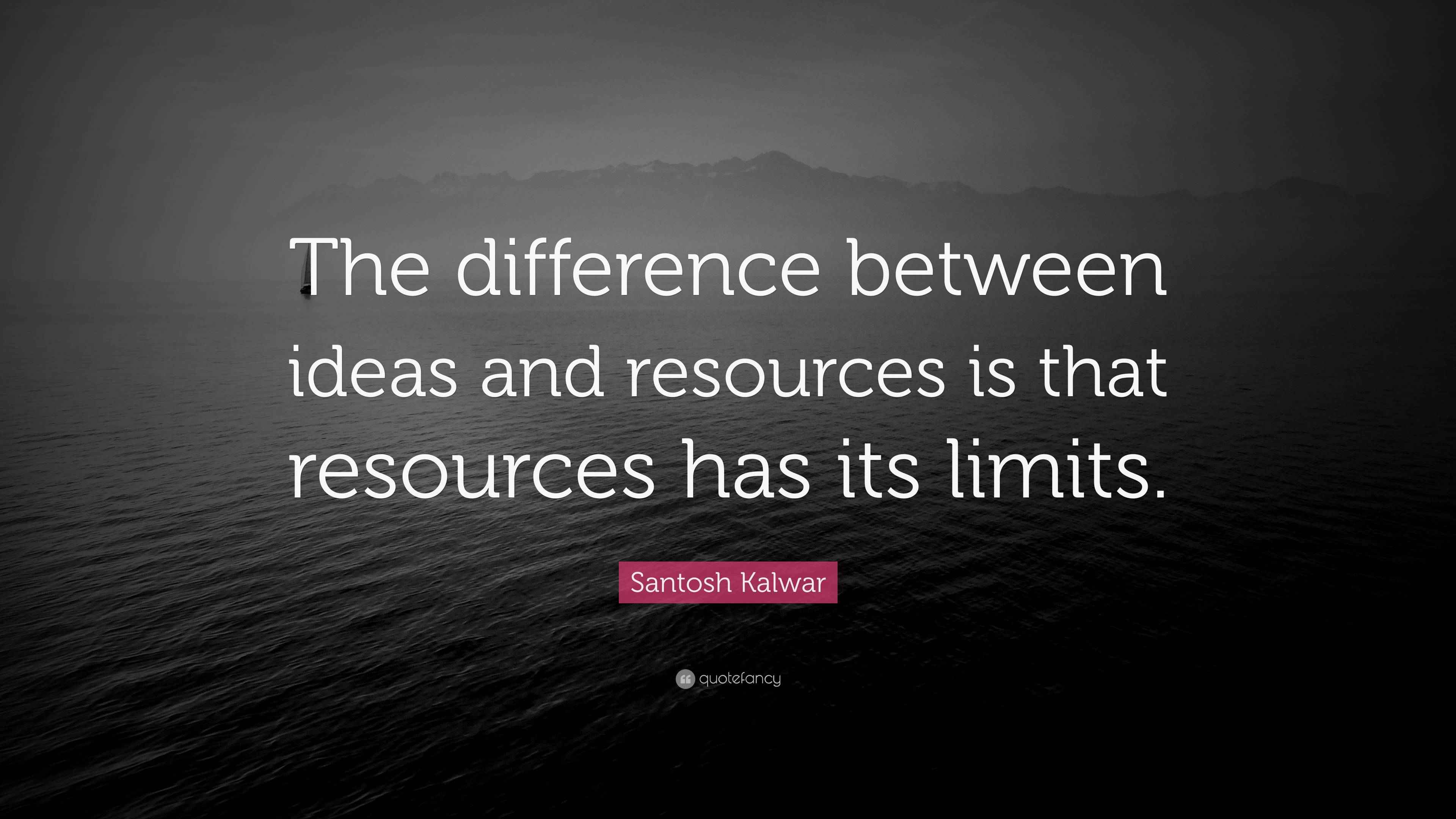 Santosh Kalwar Quote: “The difference between ideas and resources is ...