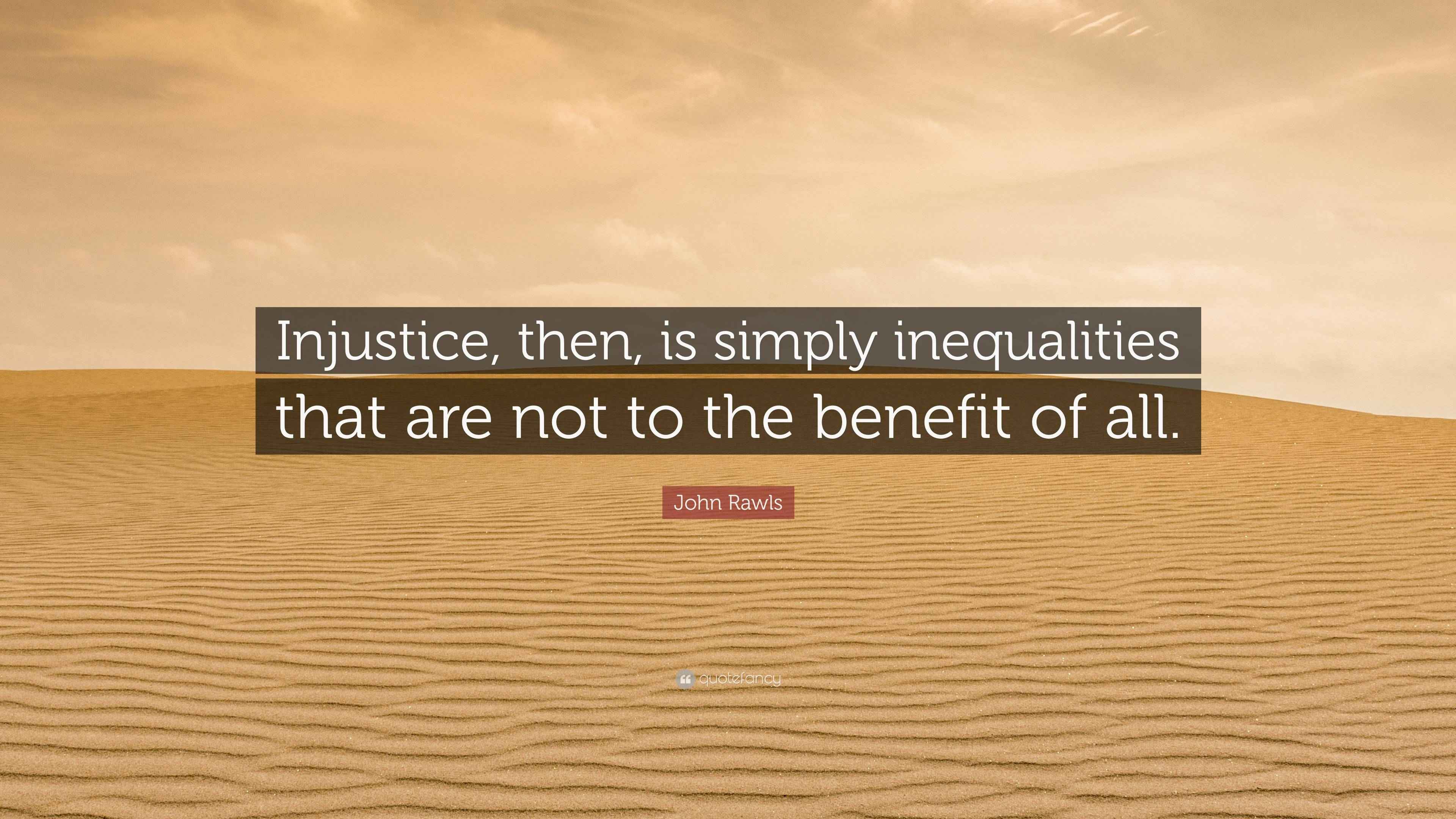 John Rawls Quote: “Injustice, then, is simply inequalities that are not ...