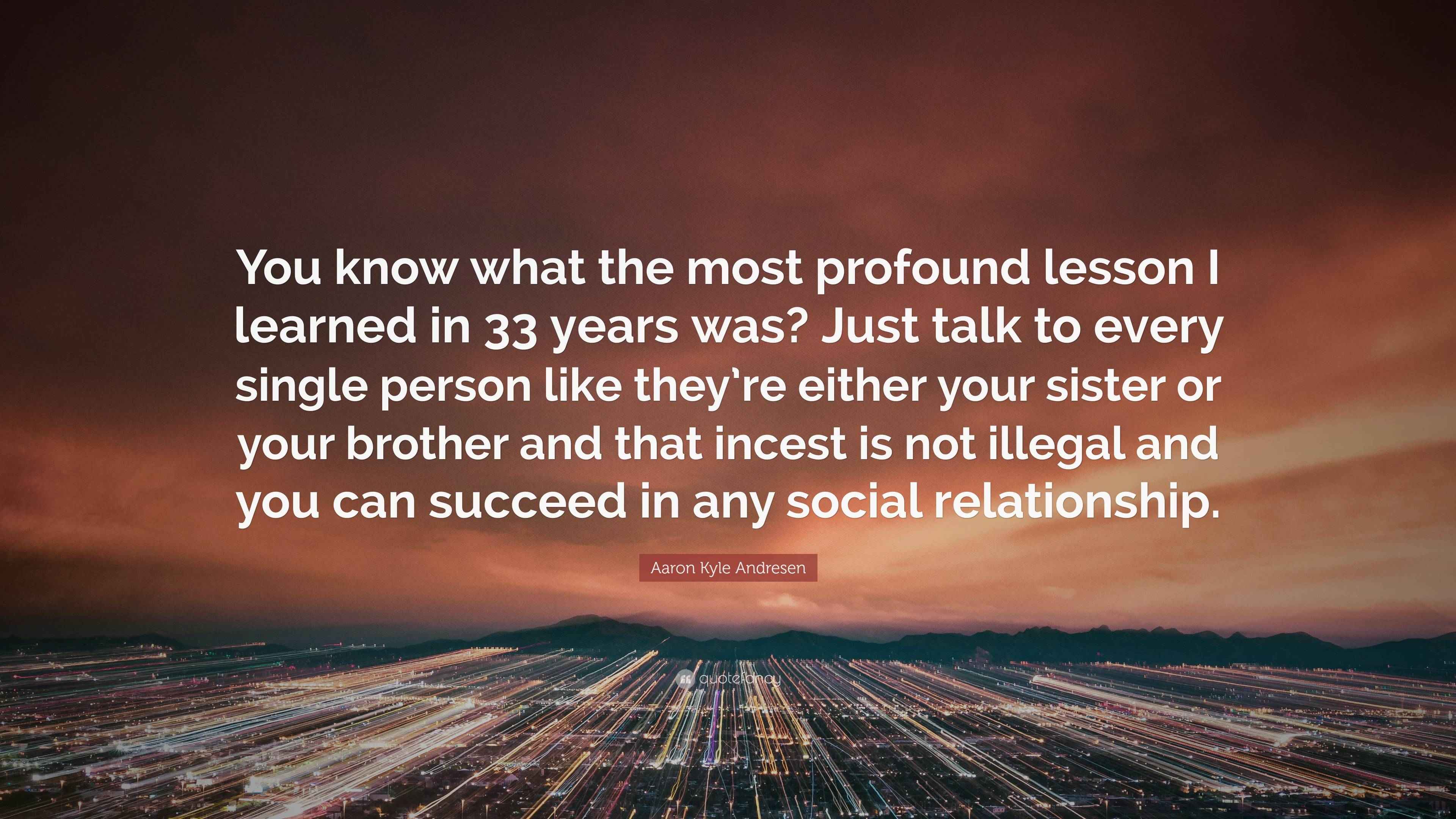 Aaron Kyle Andresen Quote: “You know what the most profound lesson I ...