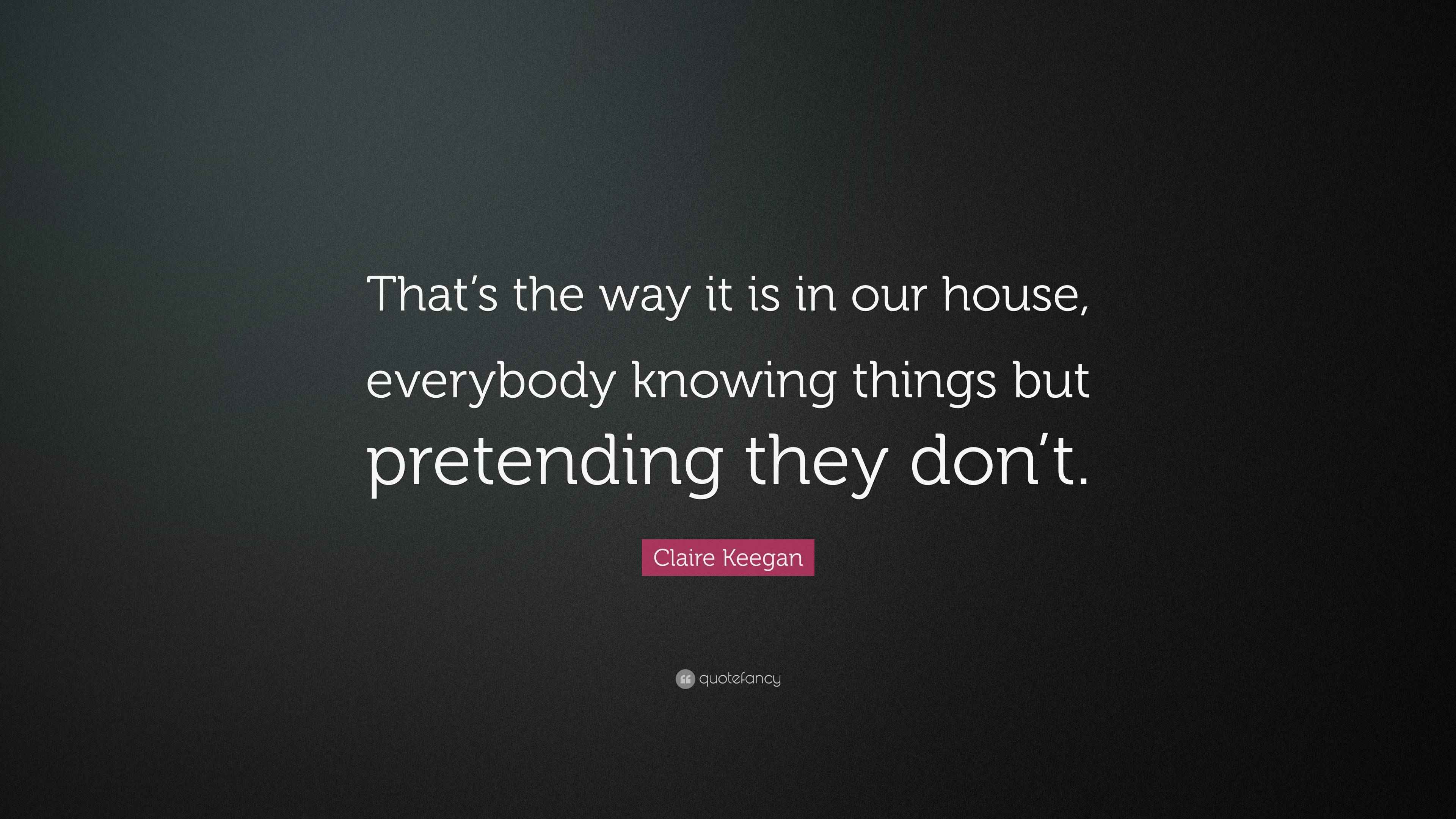 Claire Keegan Quote: “That’s the way it is in our house, everybody ...