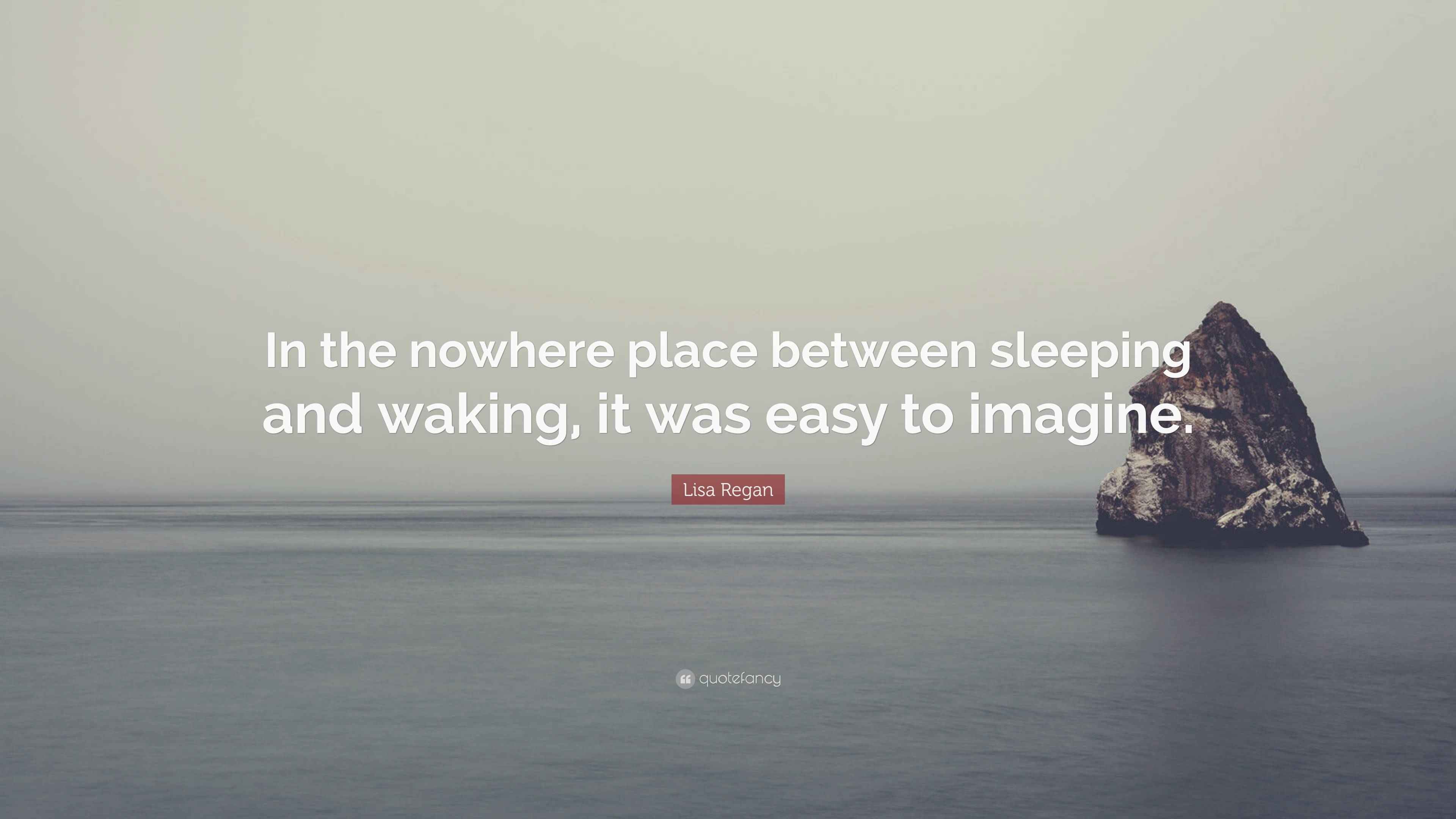 Lisa Regan Quote: “In the nowhere place between sleeping and waking, it ...