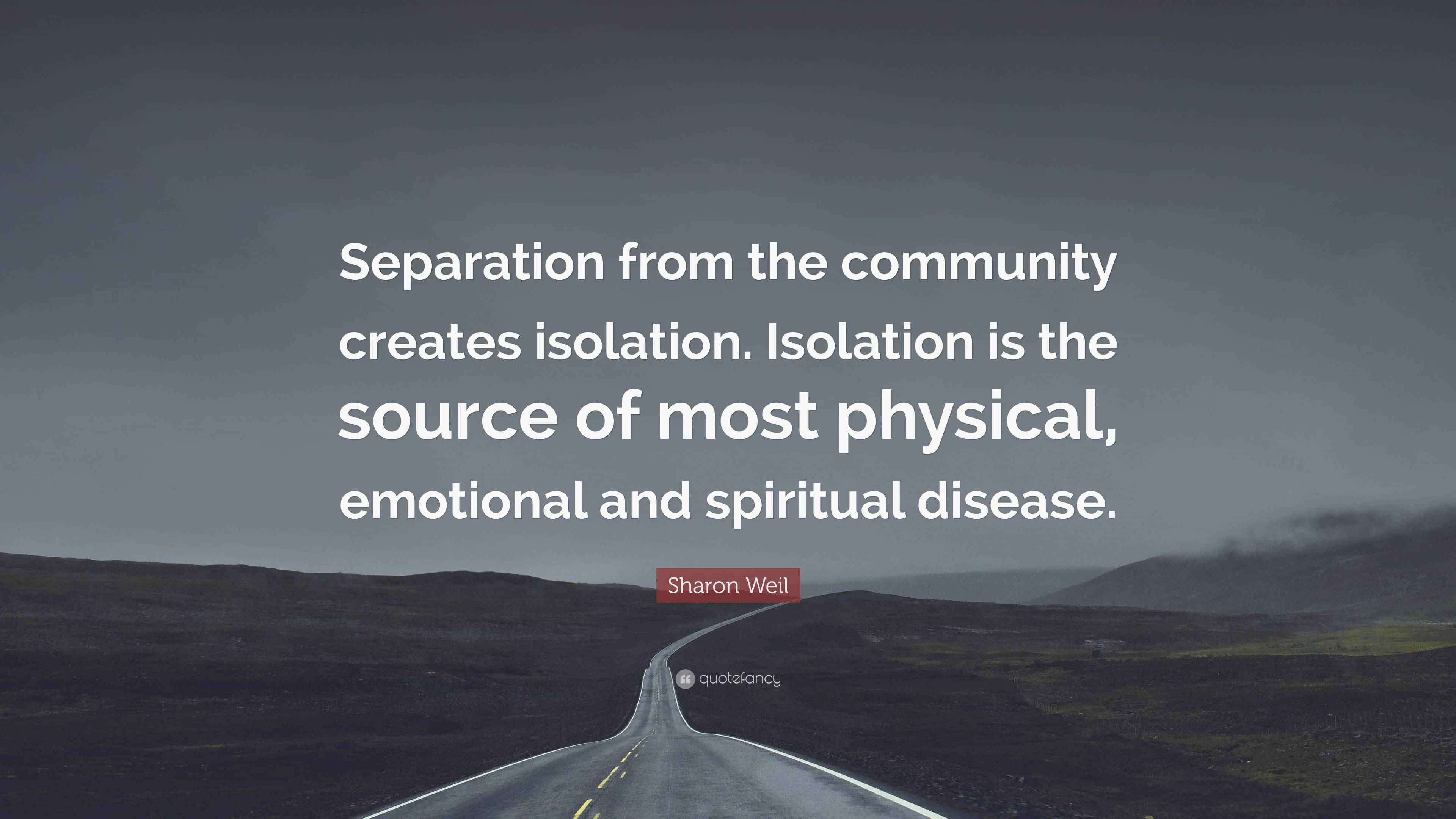 Sharon Weil Quote: “Separation from the community creates isolation ...