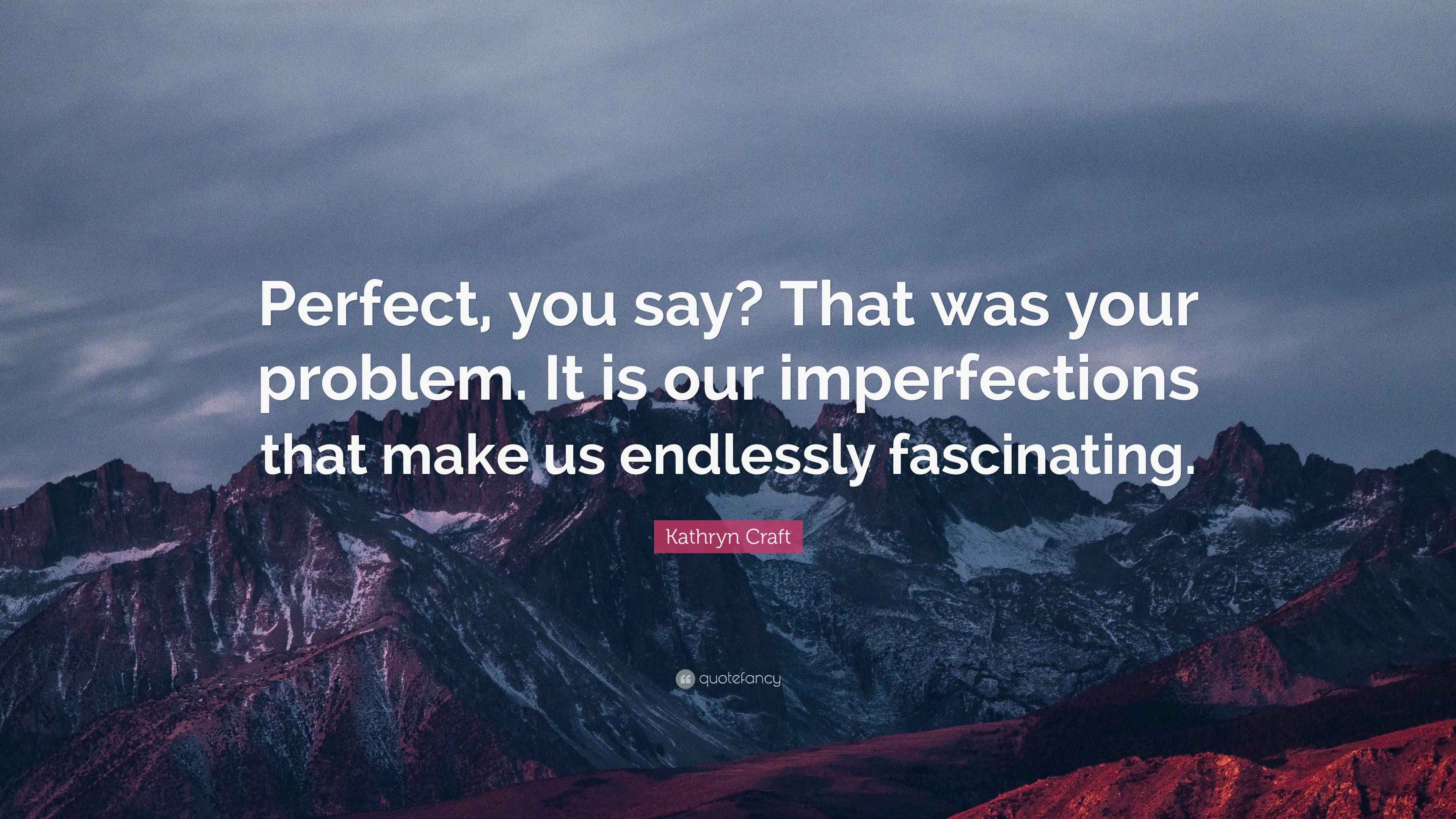 Kathryn Craft Quote: “Perfect, you say? That was your problem. It is ...