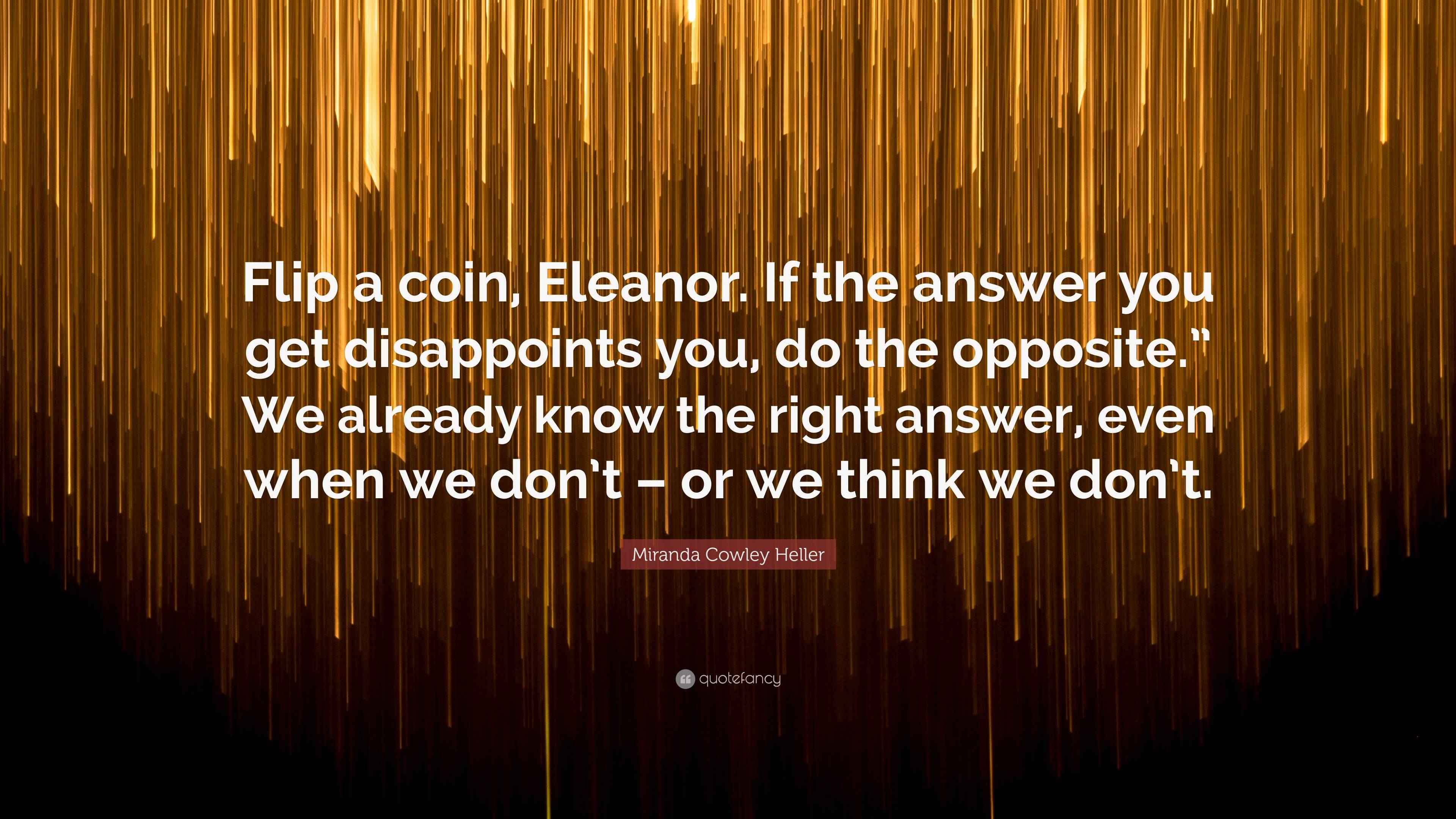 Miranda Cowley Heller Quote: “Flip a coin, Eleanor. If the answer you ...