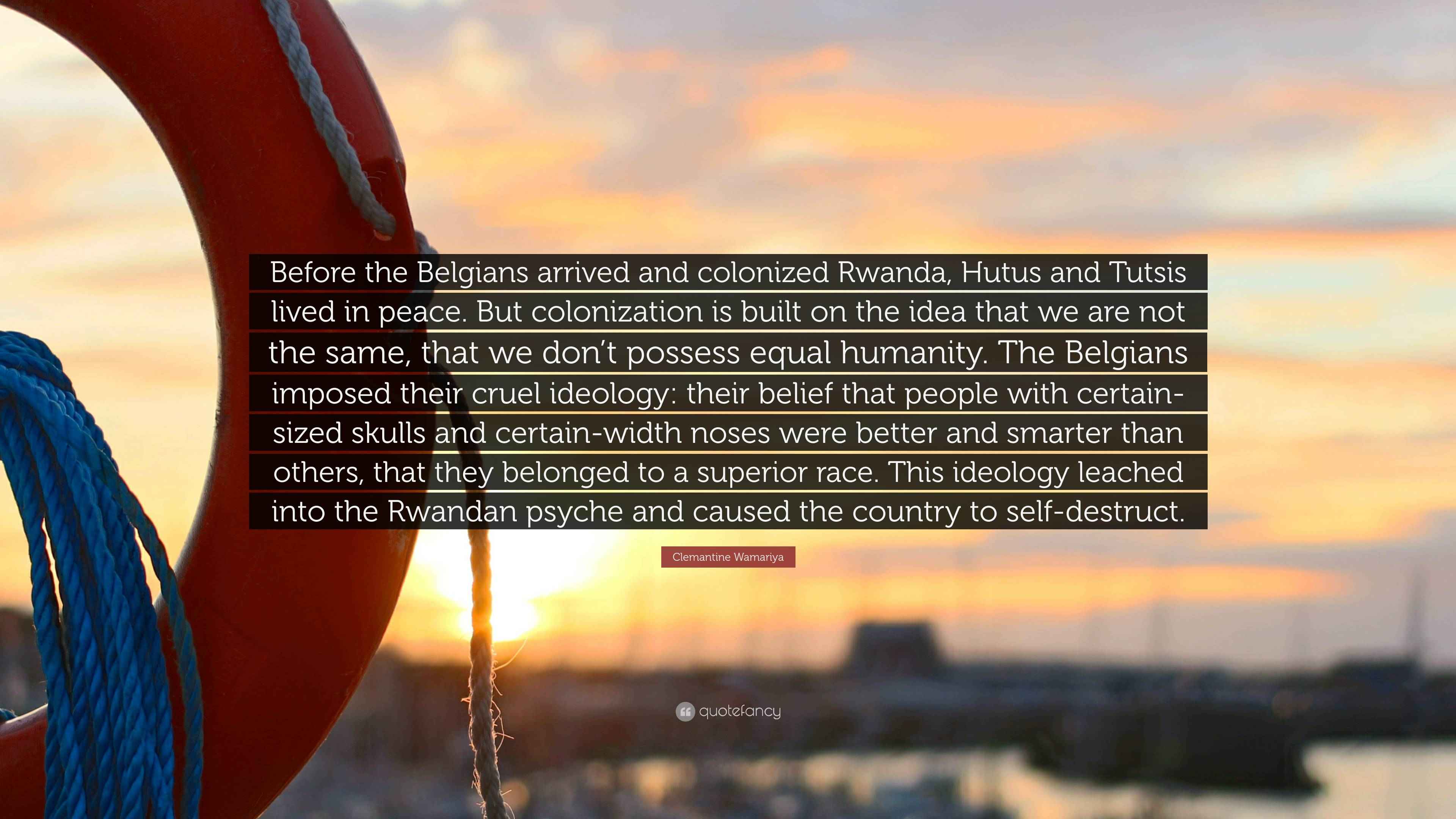 Clemantine Wamariya Quote: “Before the Belgians arrived and colonized ...