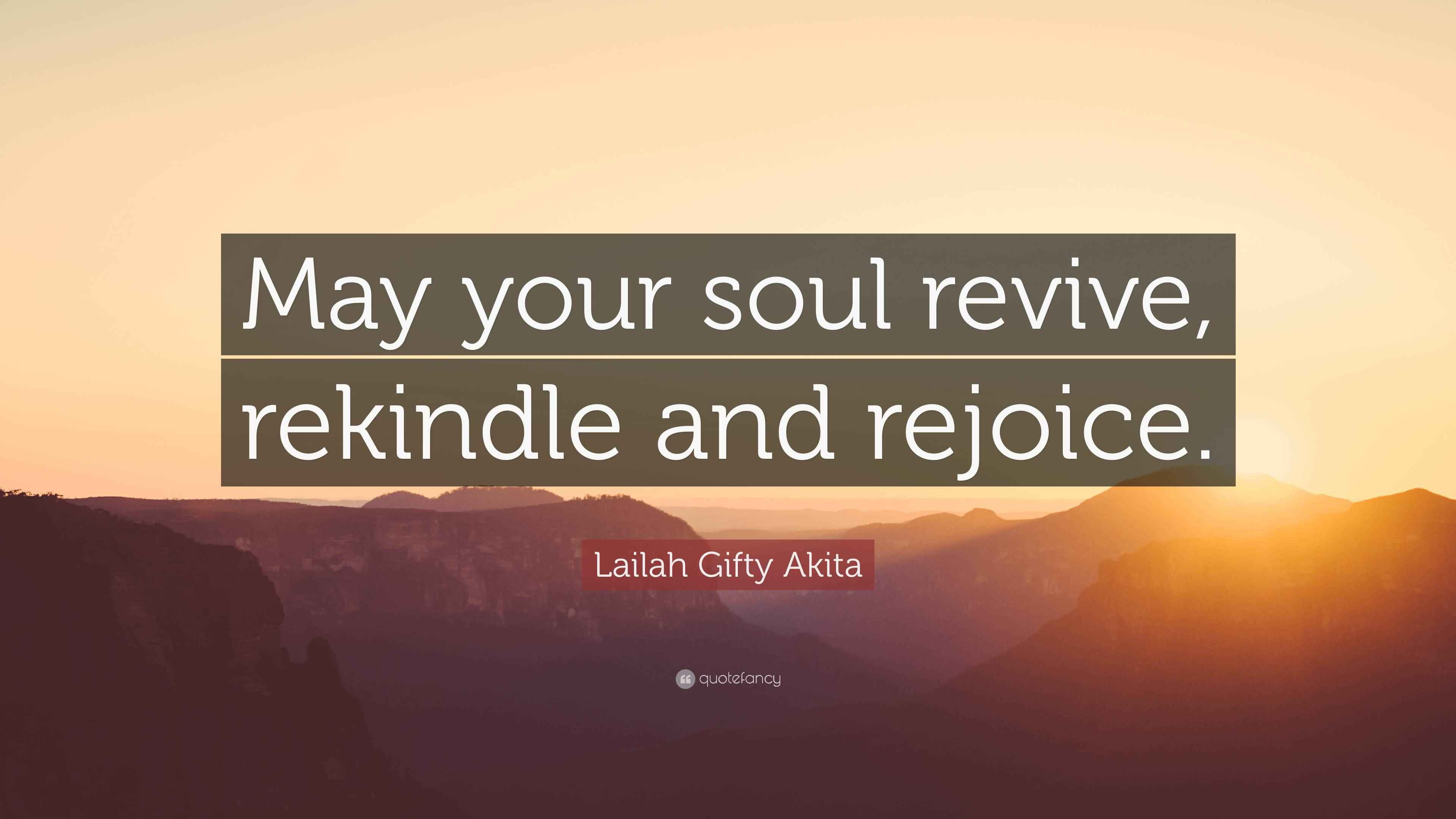 Lailah Gifty Akita Quote: “May your soul revive, rekindle and rejoice.”