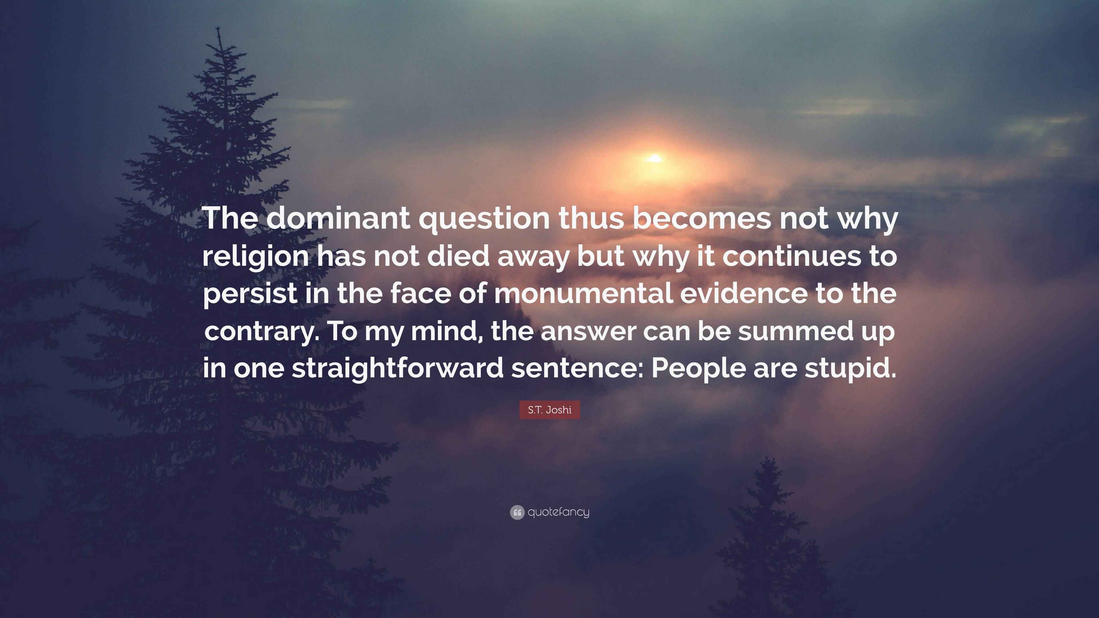 S.T. Joshi Quote: “The dominant question thus becomes not why religion ...