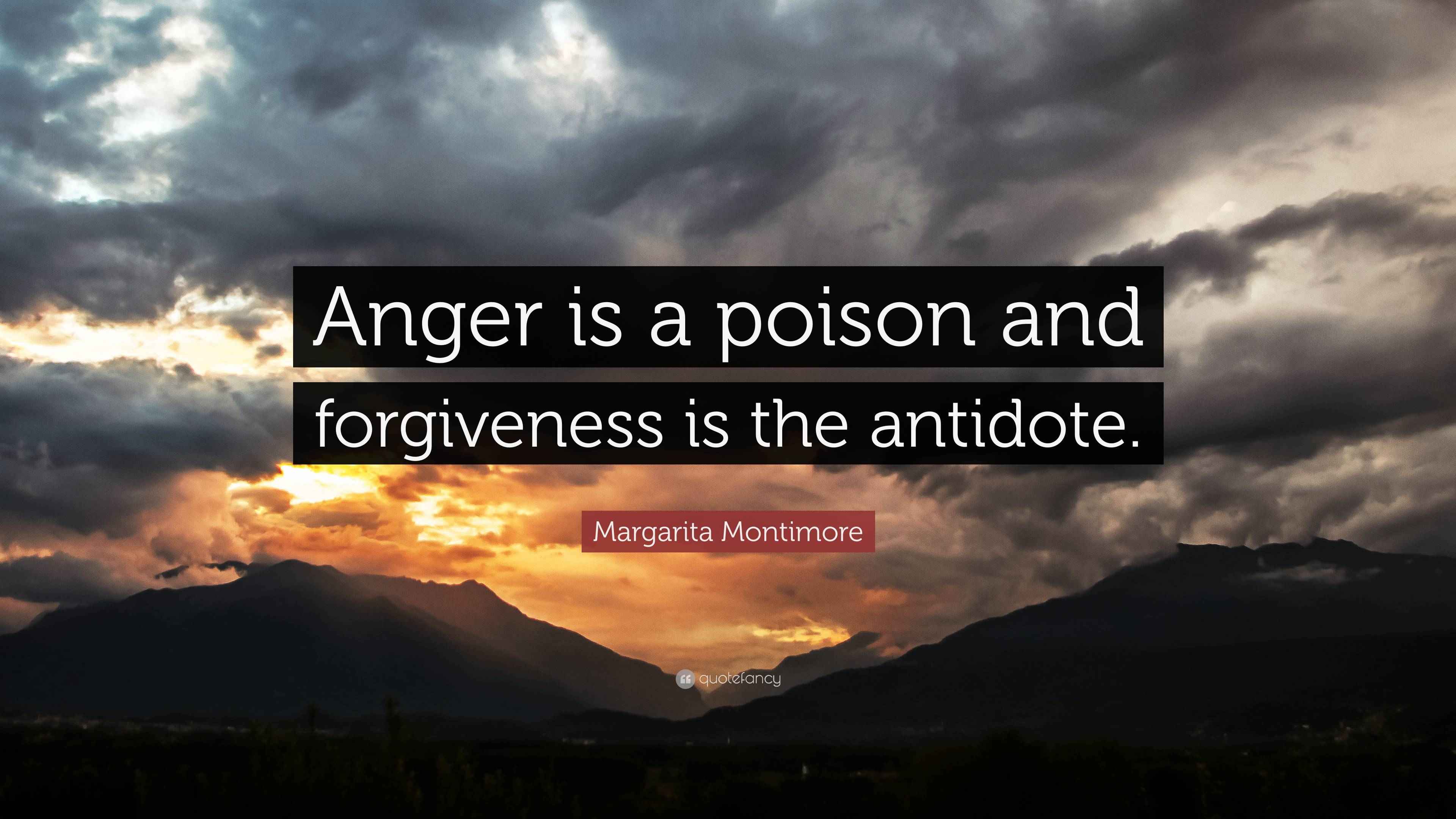 Margarita Montimore Quote: “Anger is a poison and forgiveness is the ...